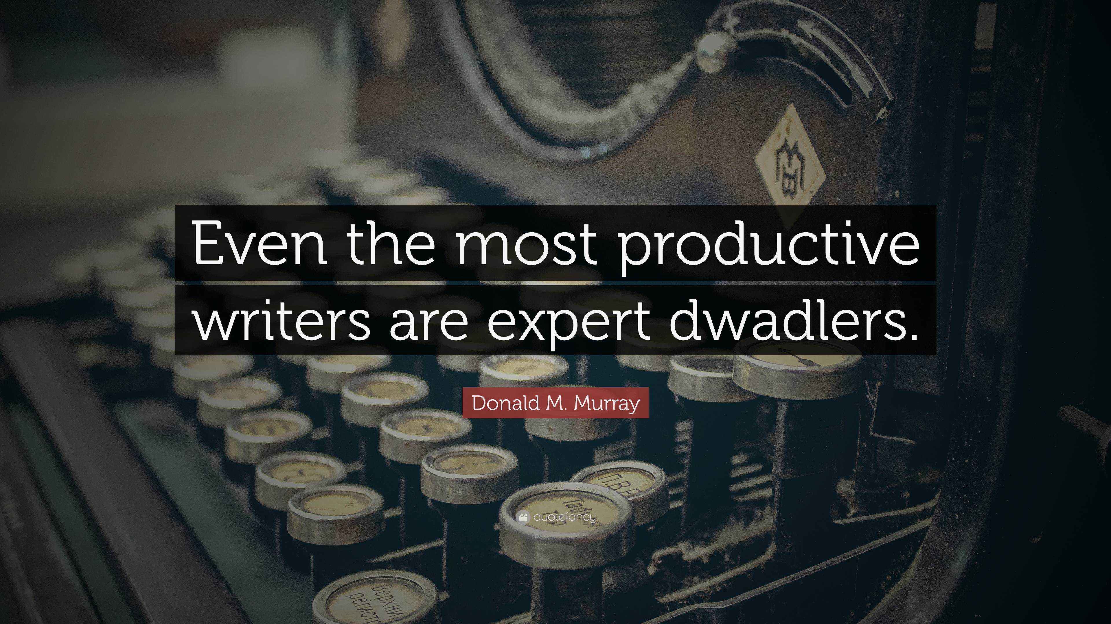 Donald M. Murray Quote: “Even the most productive writers are expert ...