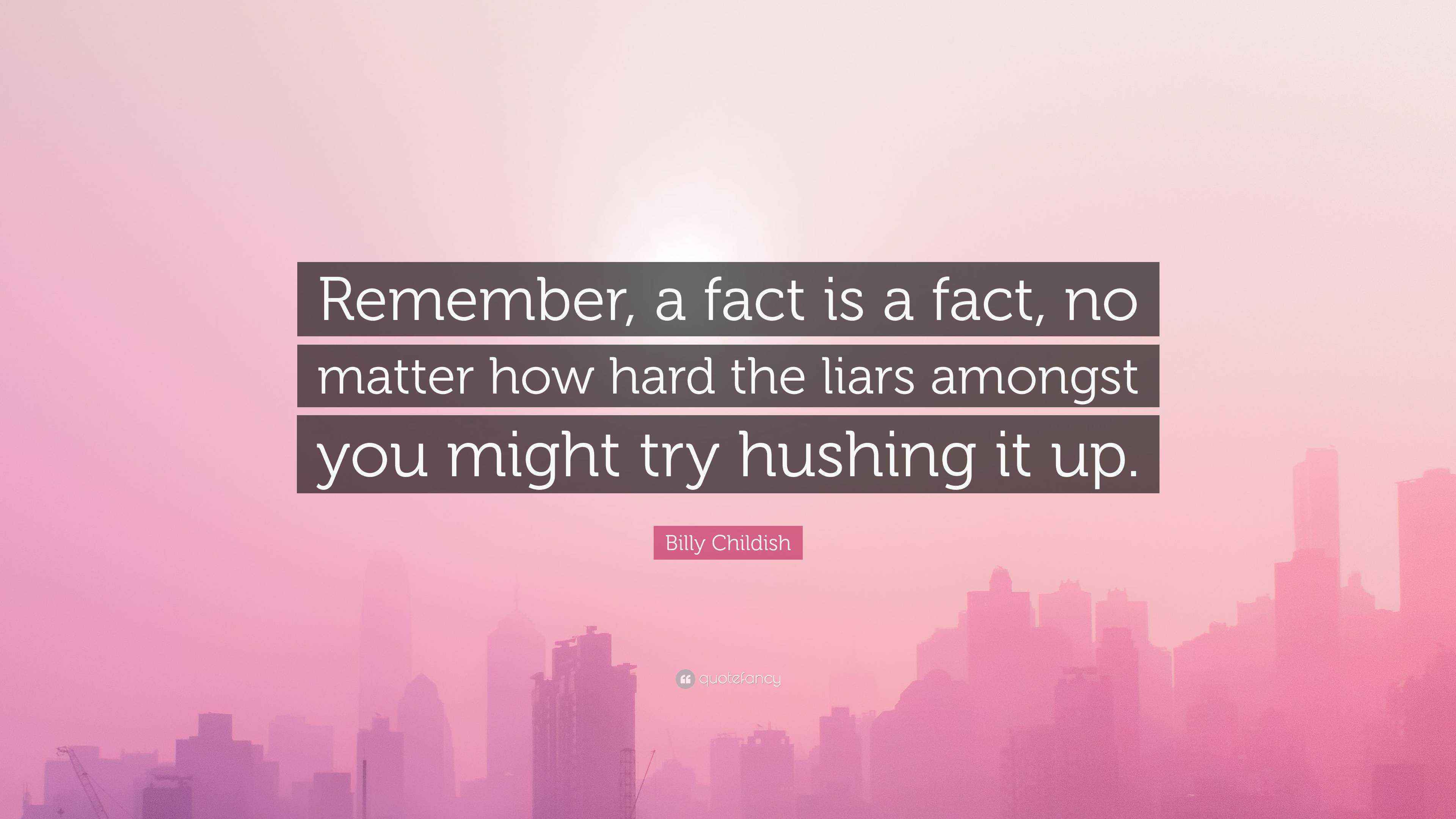 Billy Childish Quote: “Remember, a fact is a fact, no matter how hard ...