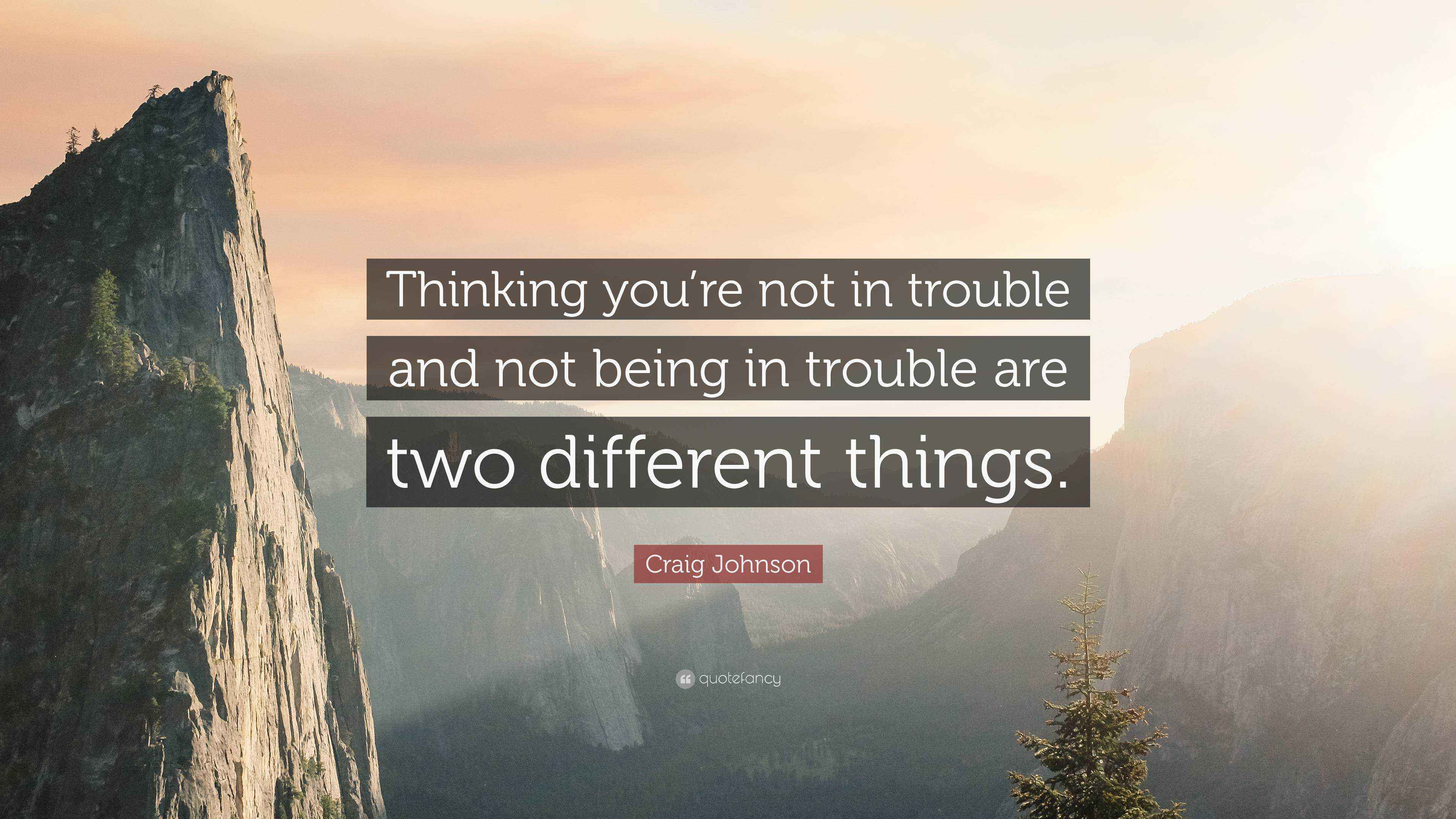 Craig Johnson Quote: “Thinking you’re not in trouble and not being in ...