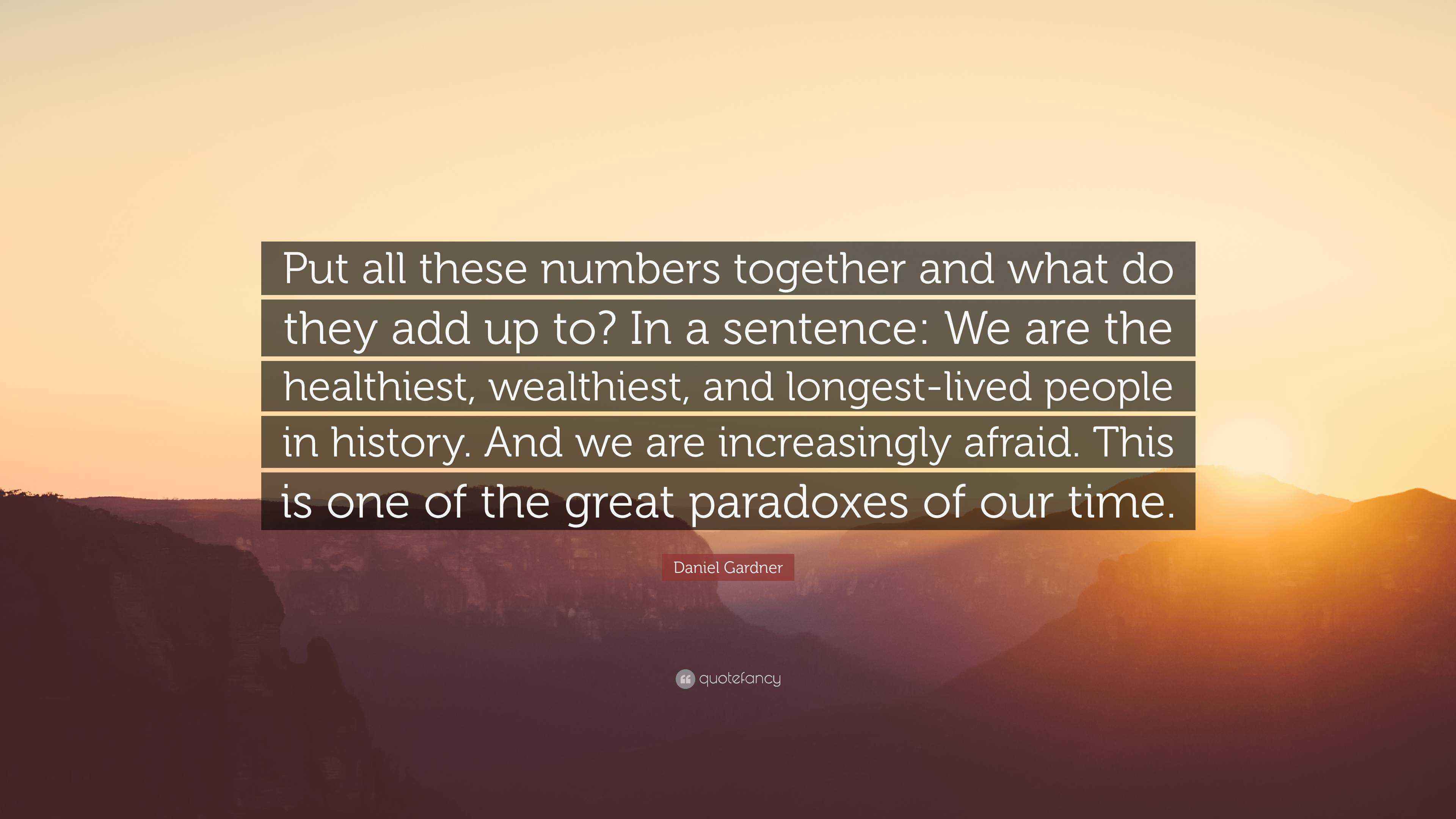 Daniel Gardner Quote: “Put all these numbers together and what do they ...