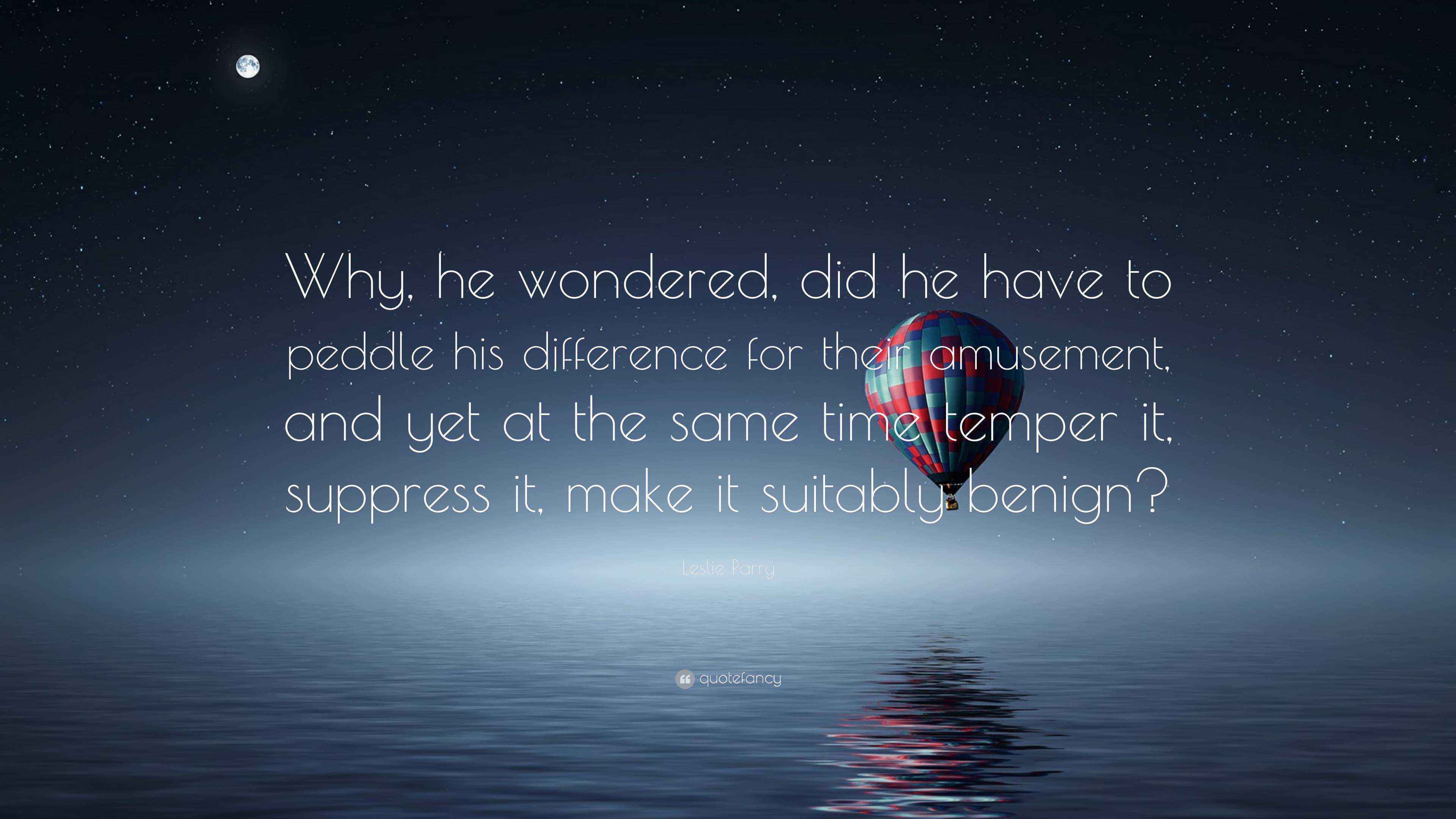 Leslie Parry Quote: “Why, he wondered, did he have to peddle his ...