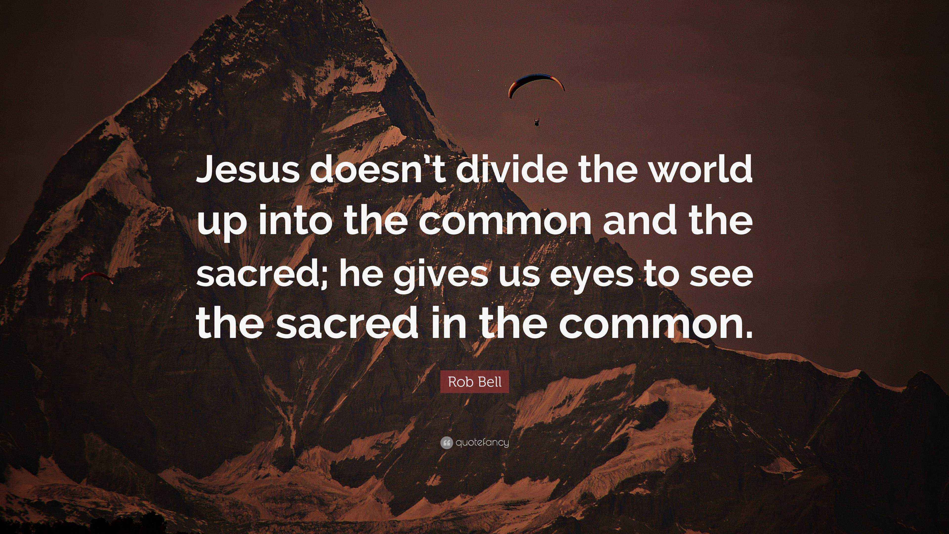 Rob Bell Quote: “Jesus doesn’t divide the world up into the common and ...
