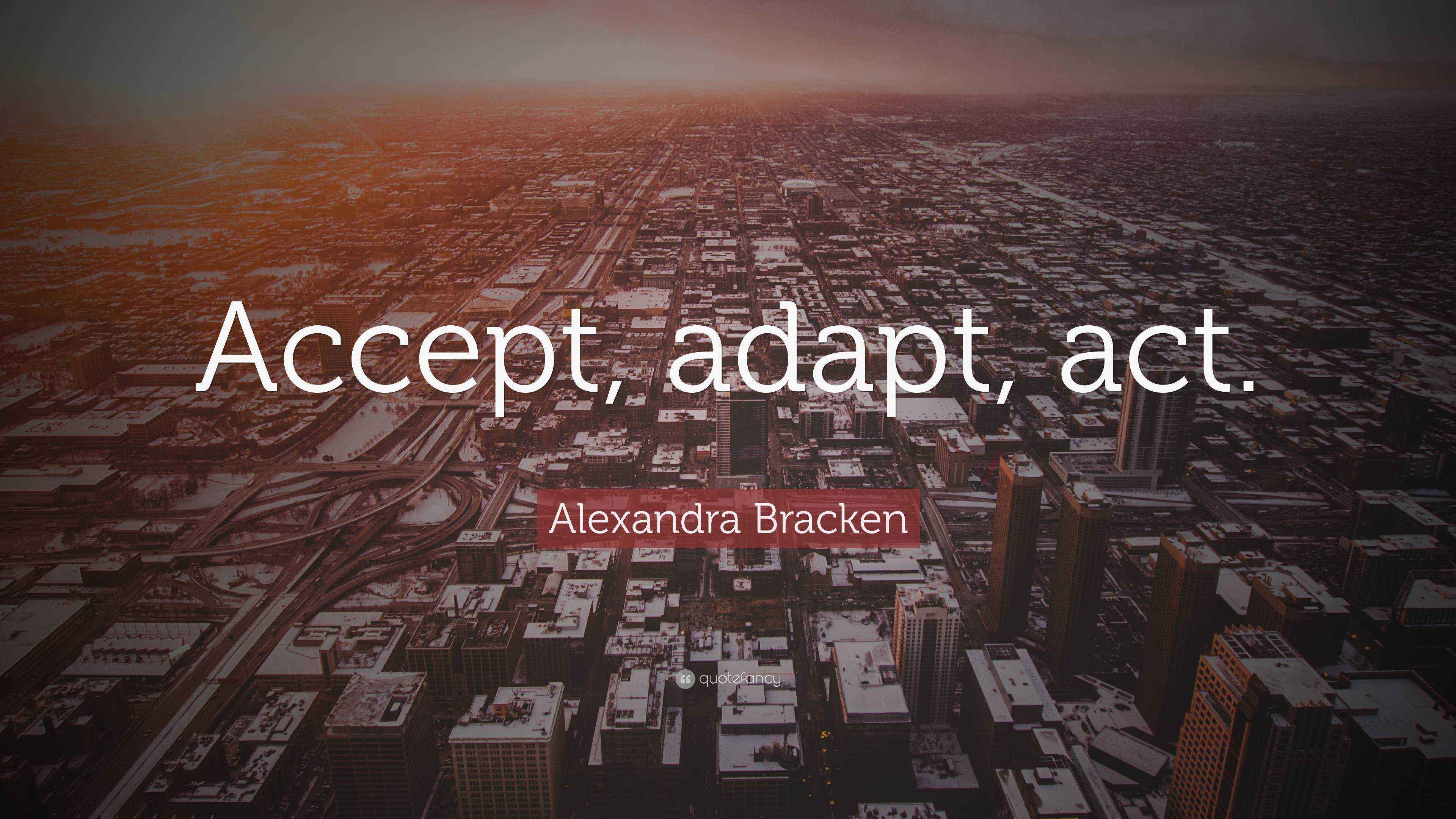 Alexandra Bracken Quote: “Accept, adapt, act.”