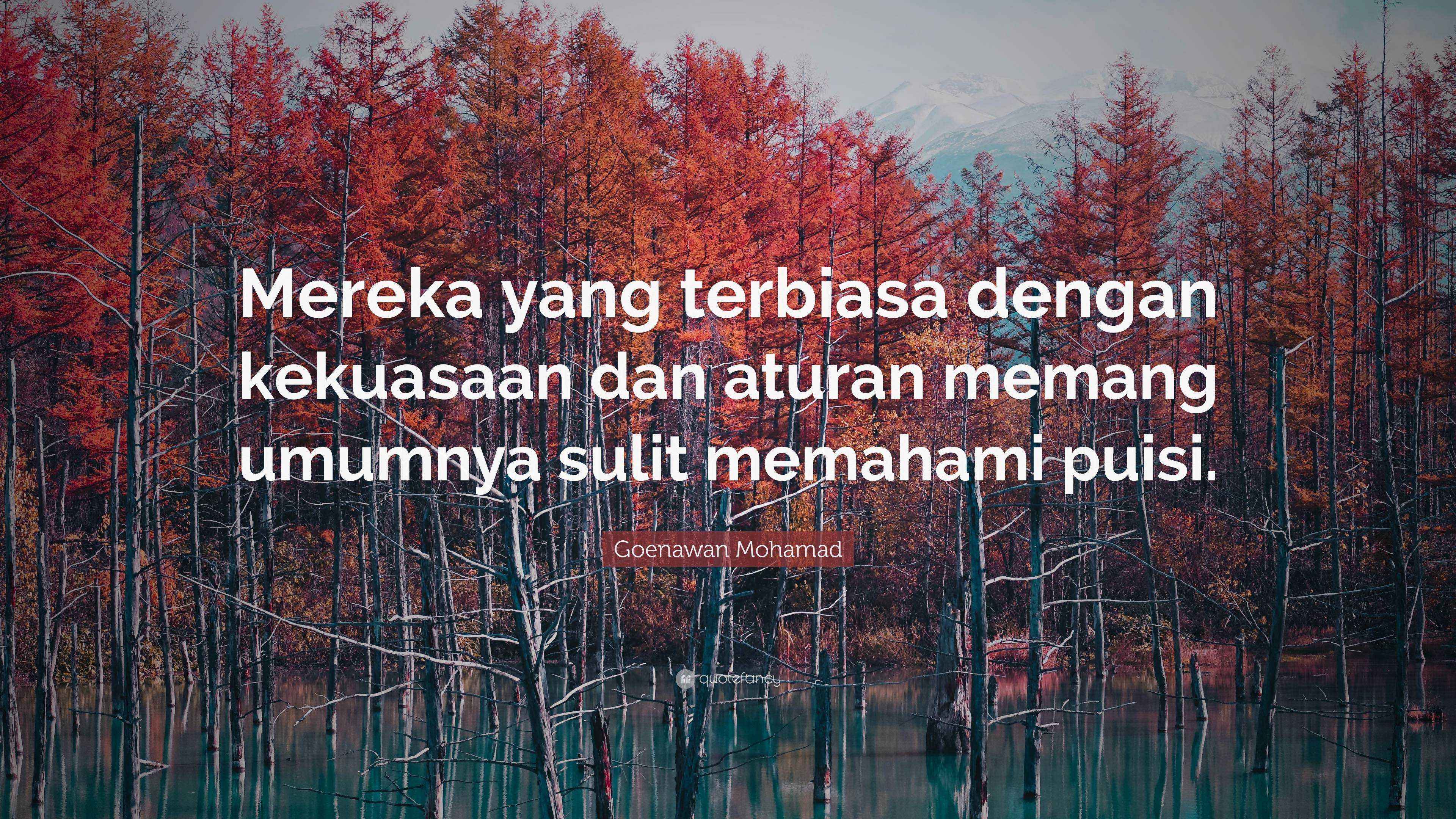 Goenawan Mohamad Quote: “Mereka yang terbiasa dengan kekuasaan dan ...