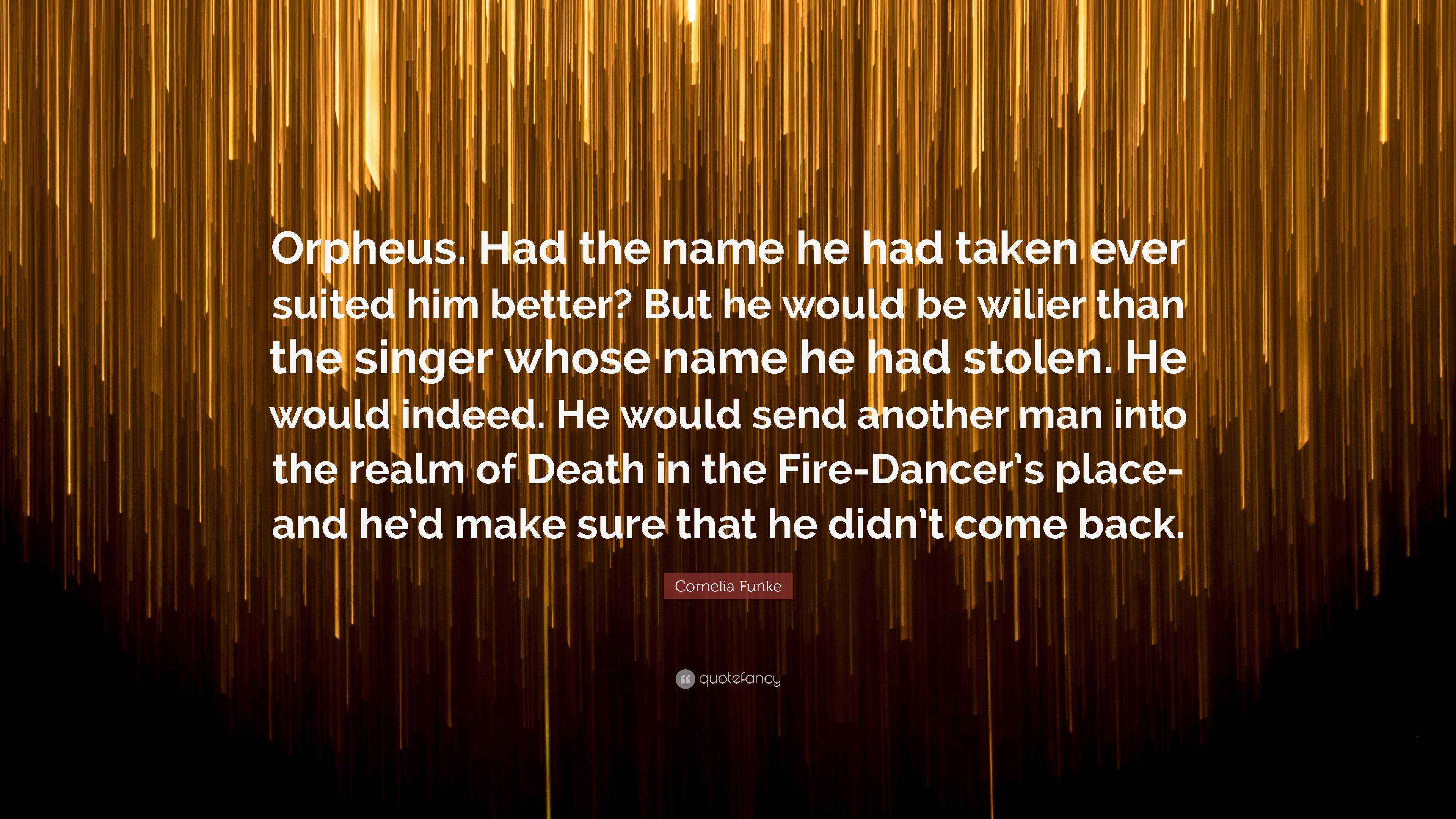 Cornelia Funke Quote: “Orpheus. Had the name he had taken ever suited ...