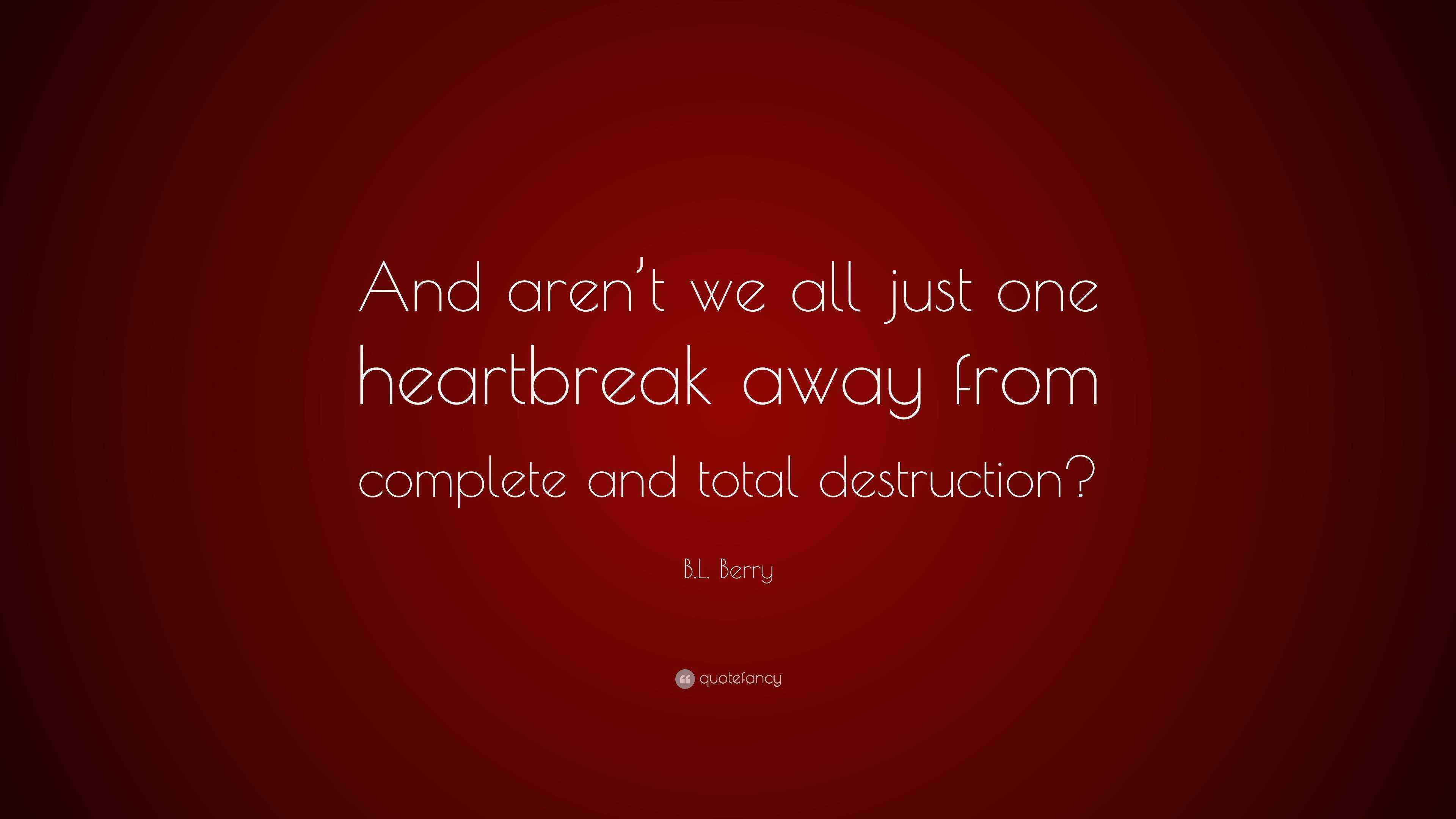 B.L. Berry Quote: “And aren’t we all just one heartbreak away from ...