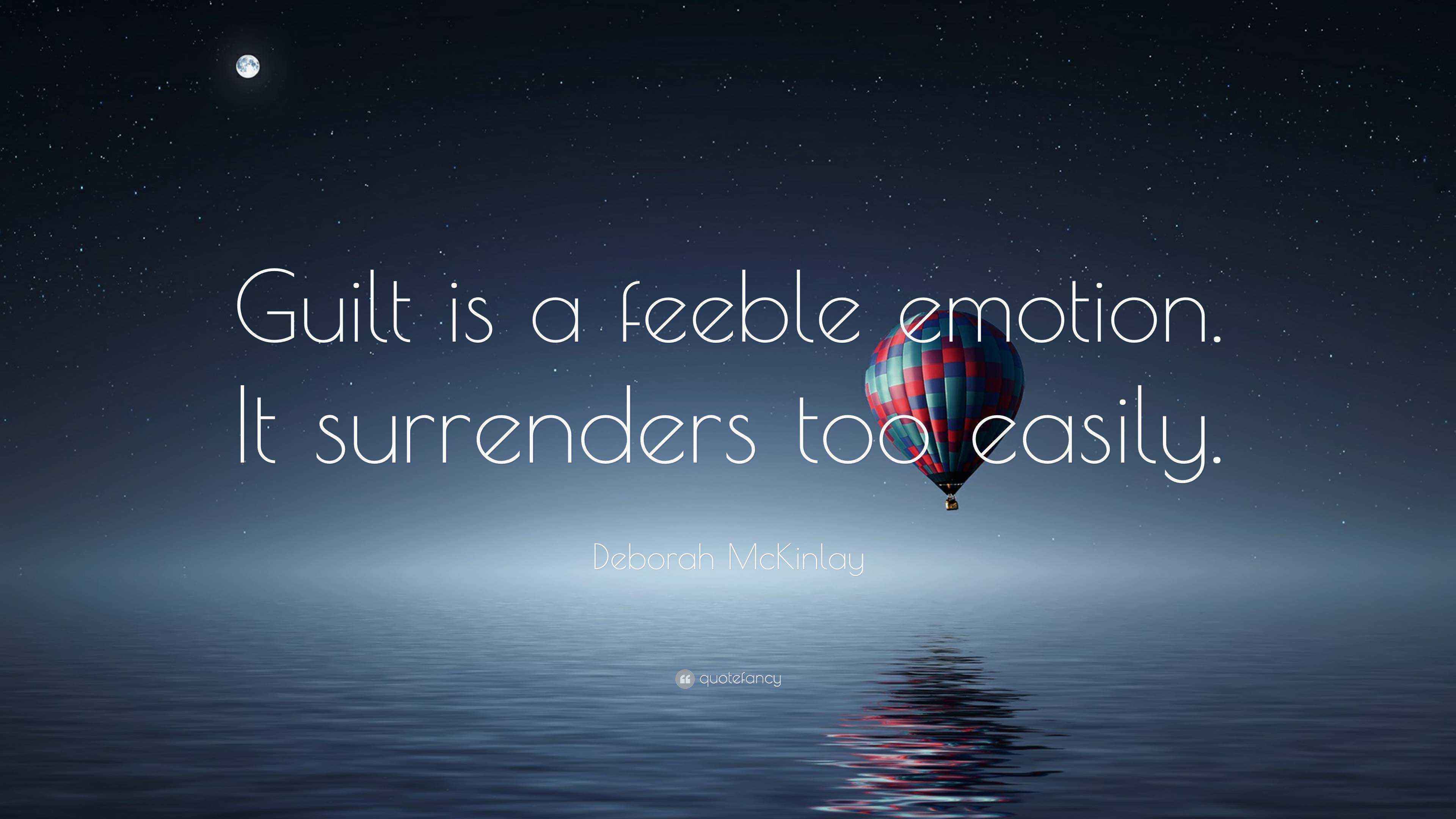 Deborah McKinlay Quote: “Guilt is a feeble emotion. It surrenders too ...