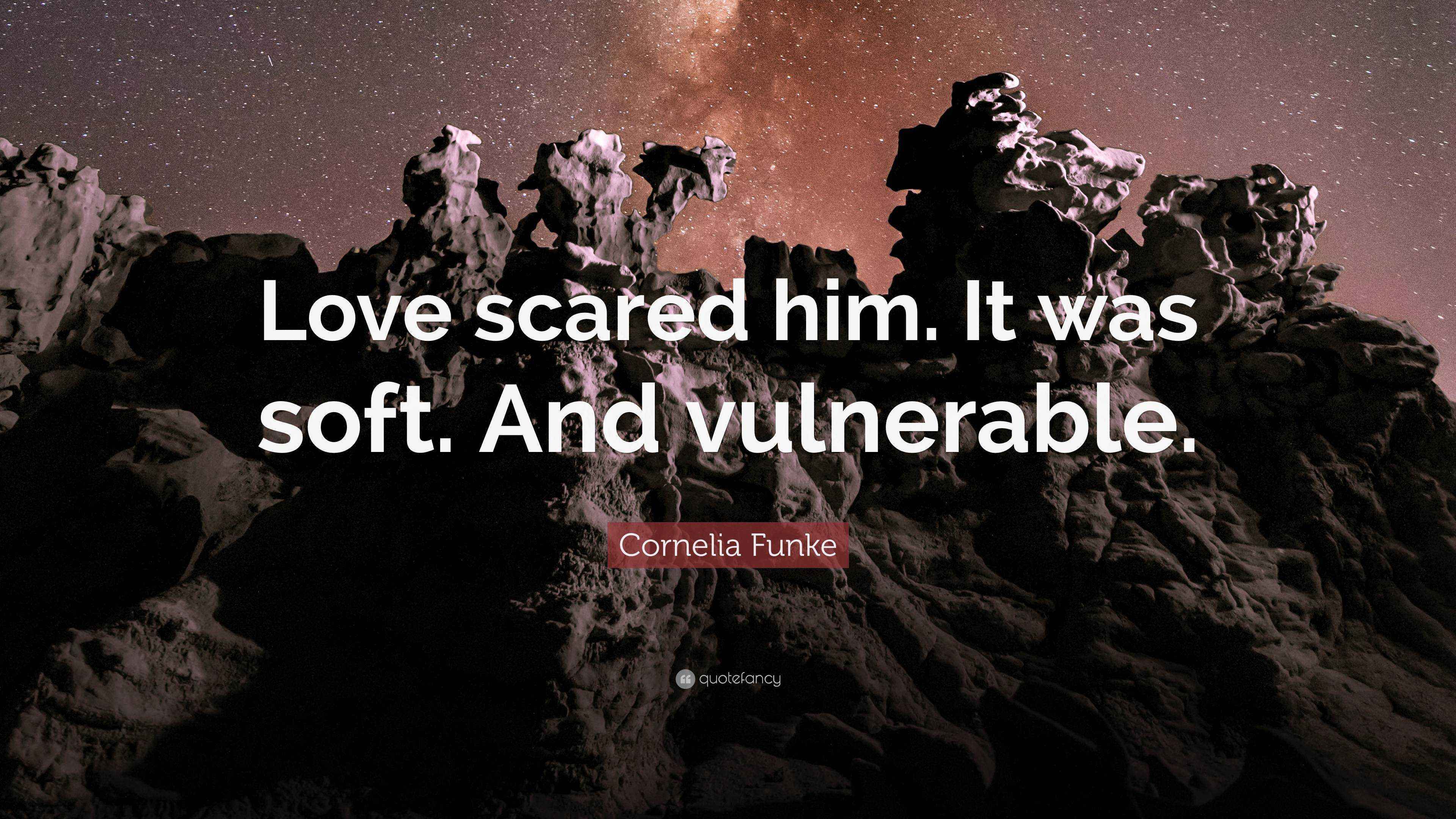 Cornelia Funke Quote: “Love scared him. It was soft. And vulnerable.”