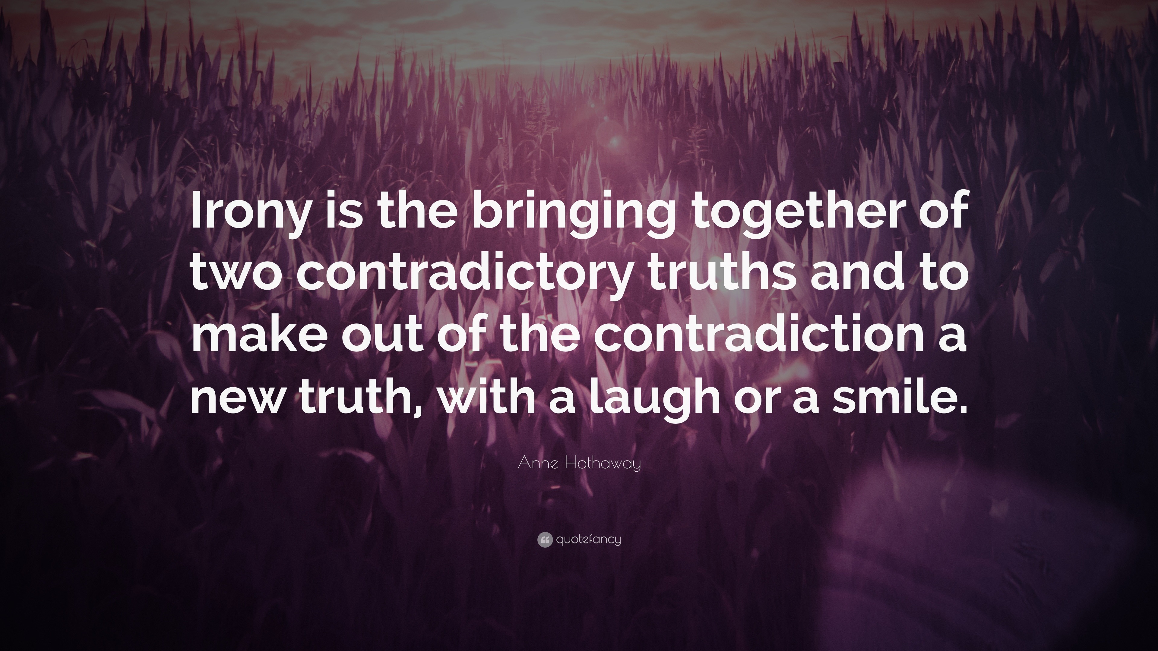 Anne Hathaway Quote: “Irony is the bringing together of two ...