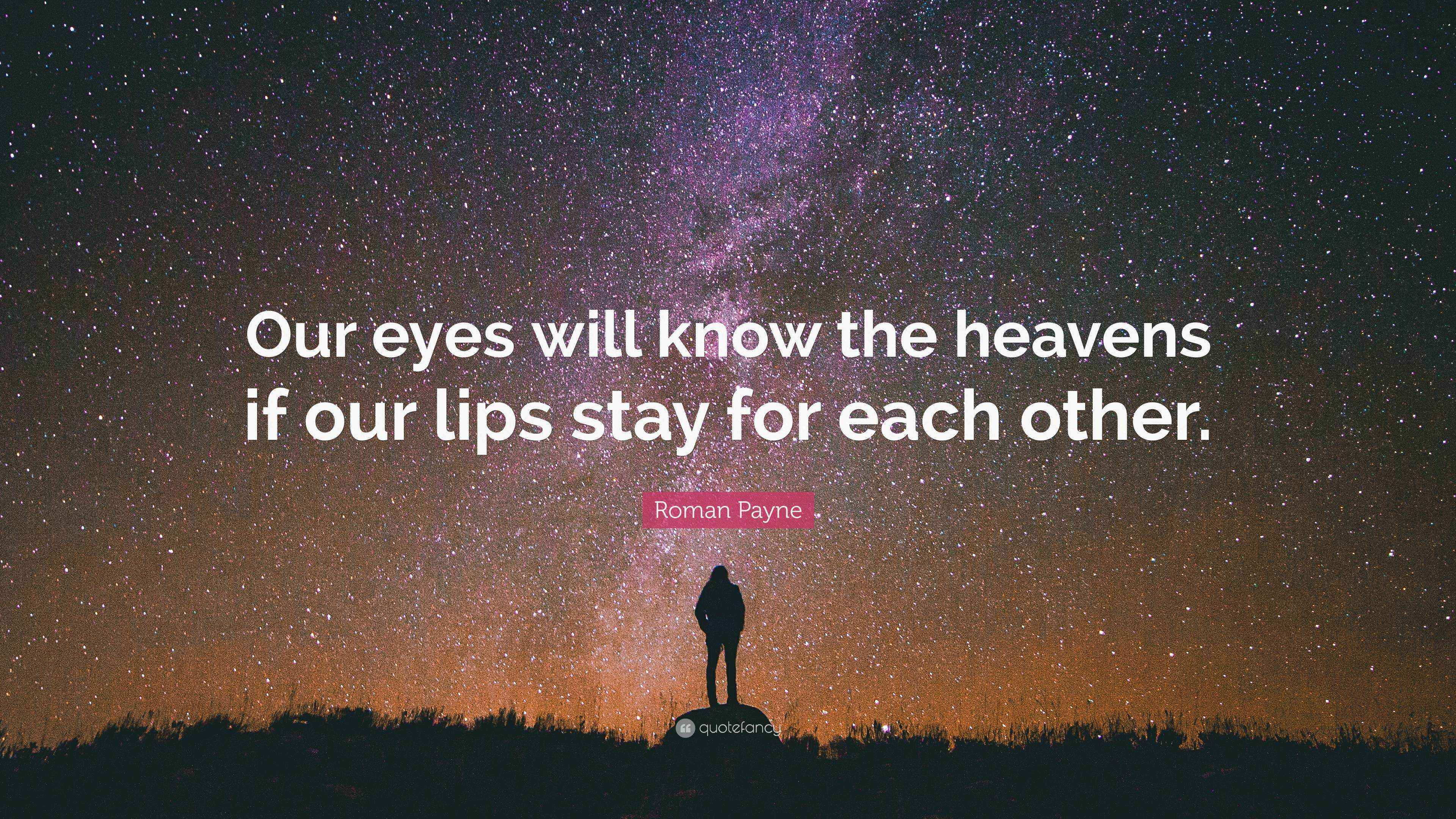Roman Payne Quote: “Our eyes will know the heavens if our lips stay for ...