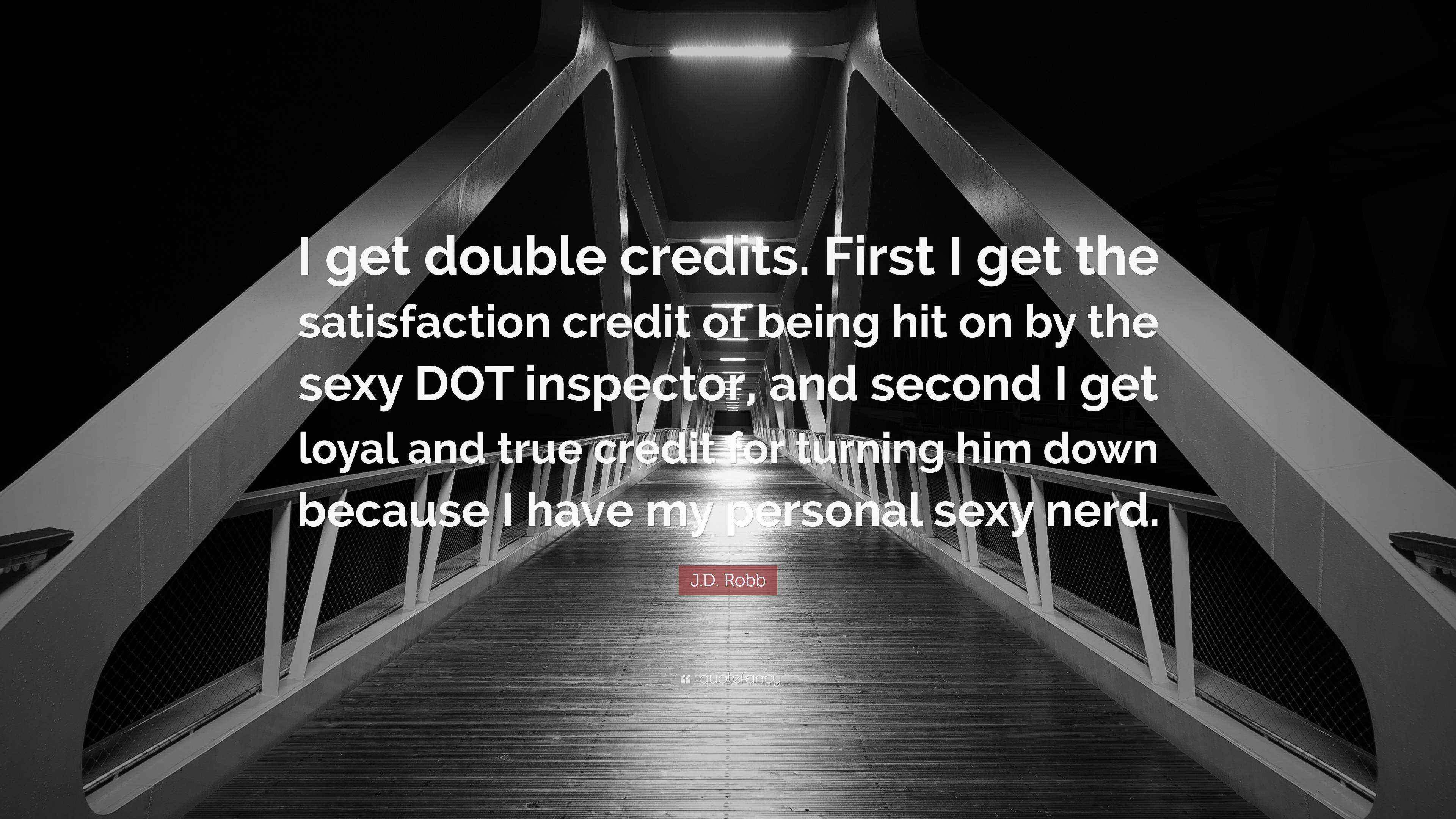J.D. Robb Quote: “I get double credits. First I get the satisfaction ...