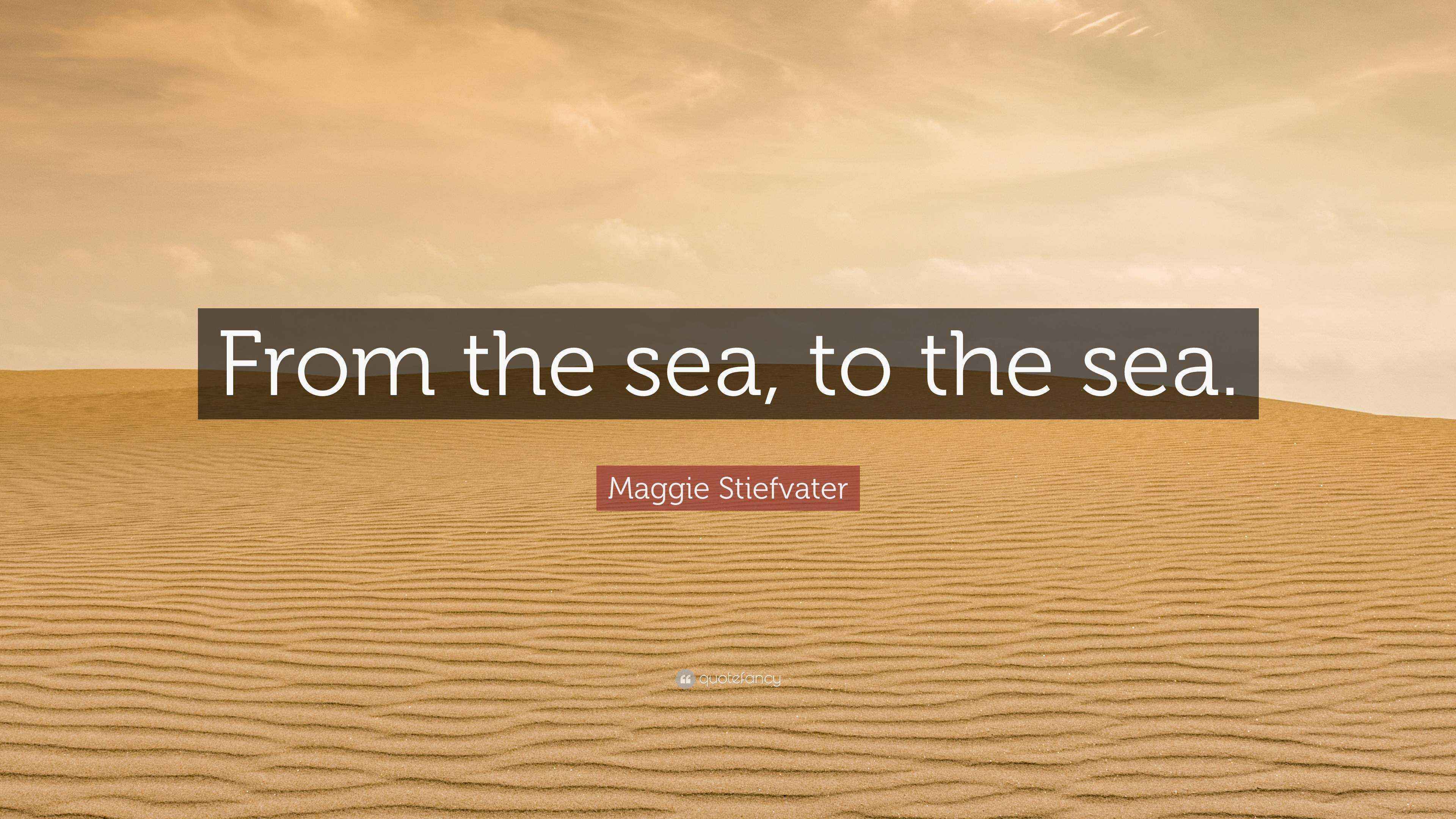 Maggie Stiefvater Quote: “From the sea, to the sea.”