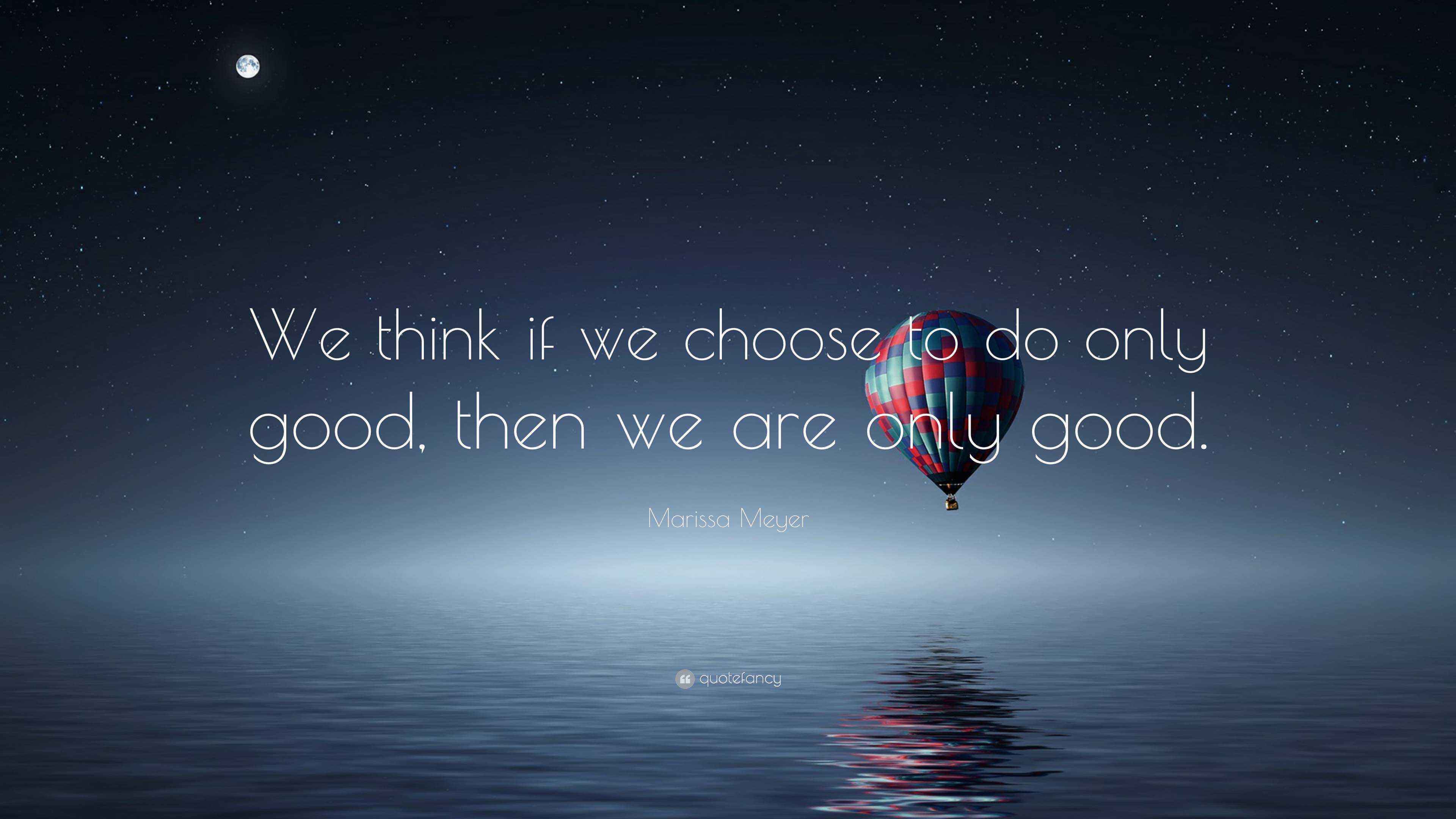 Marissa Meyer Quote: “We think if we choose to do only good, then we ...