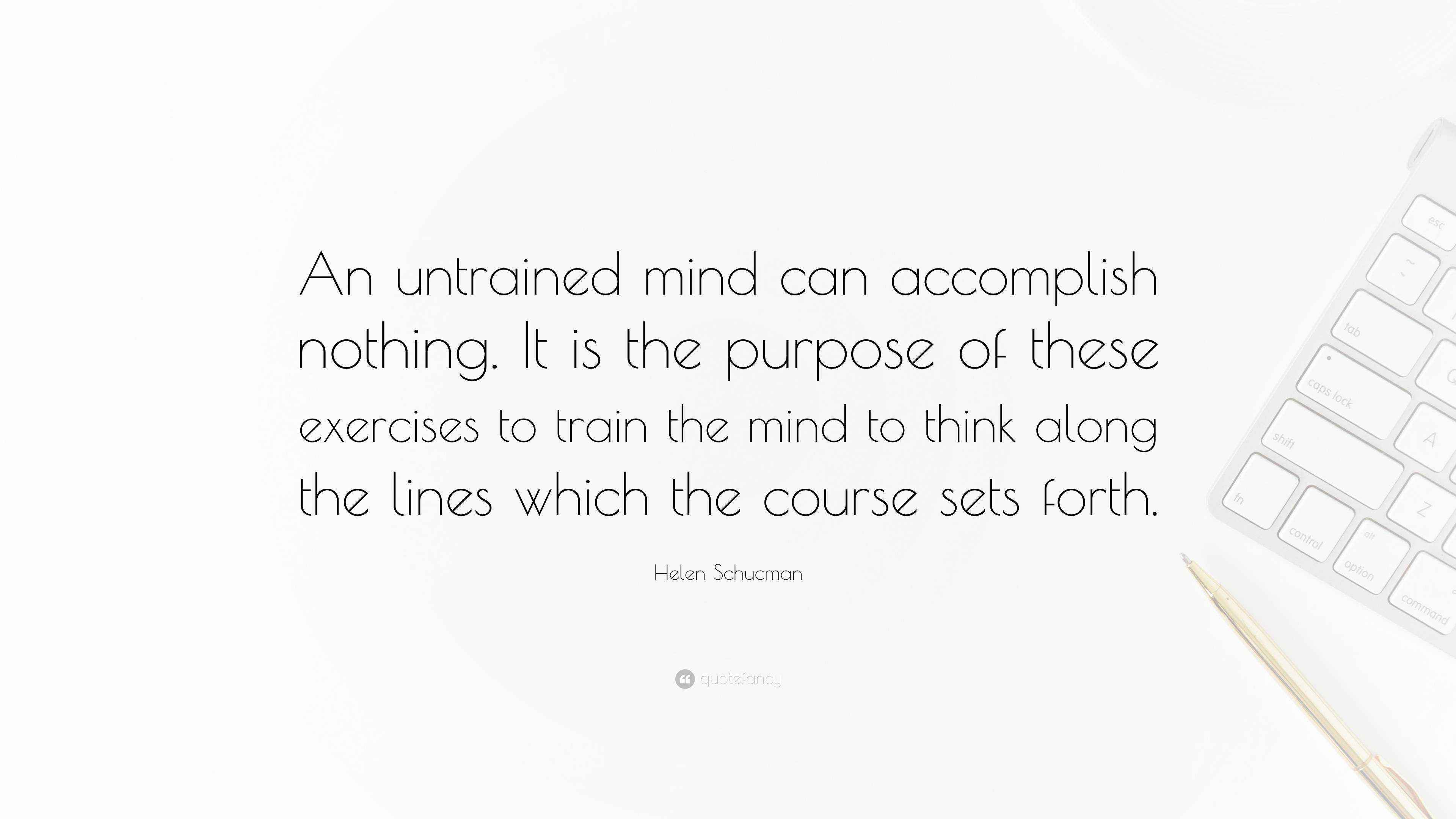 Helen Schucman Quote: “An untrained mind can accomplish nothing. It is ...
