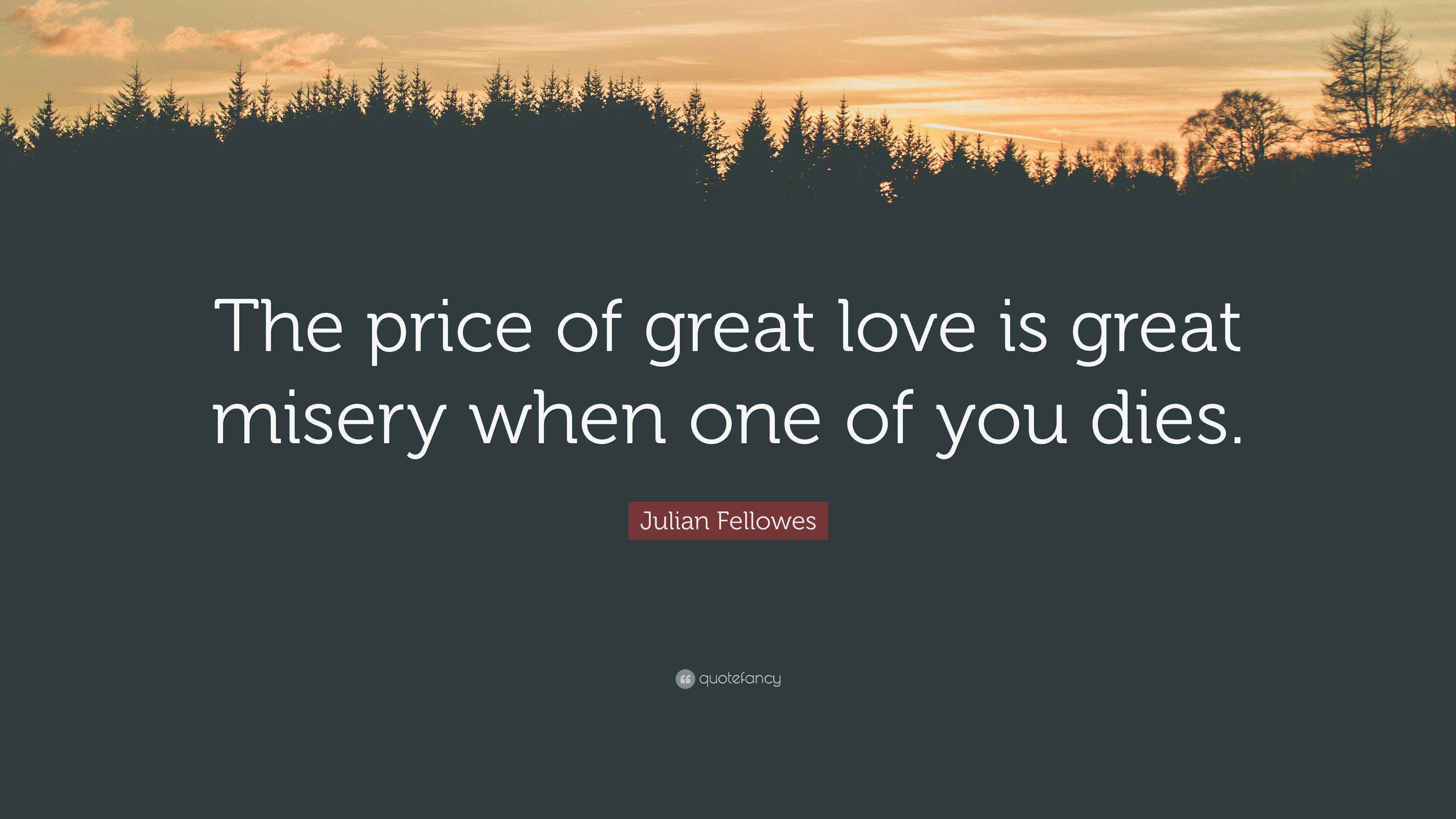 Julian Fellowes Quote: “The price of great love is great misery when ...