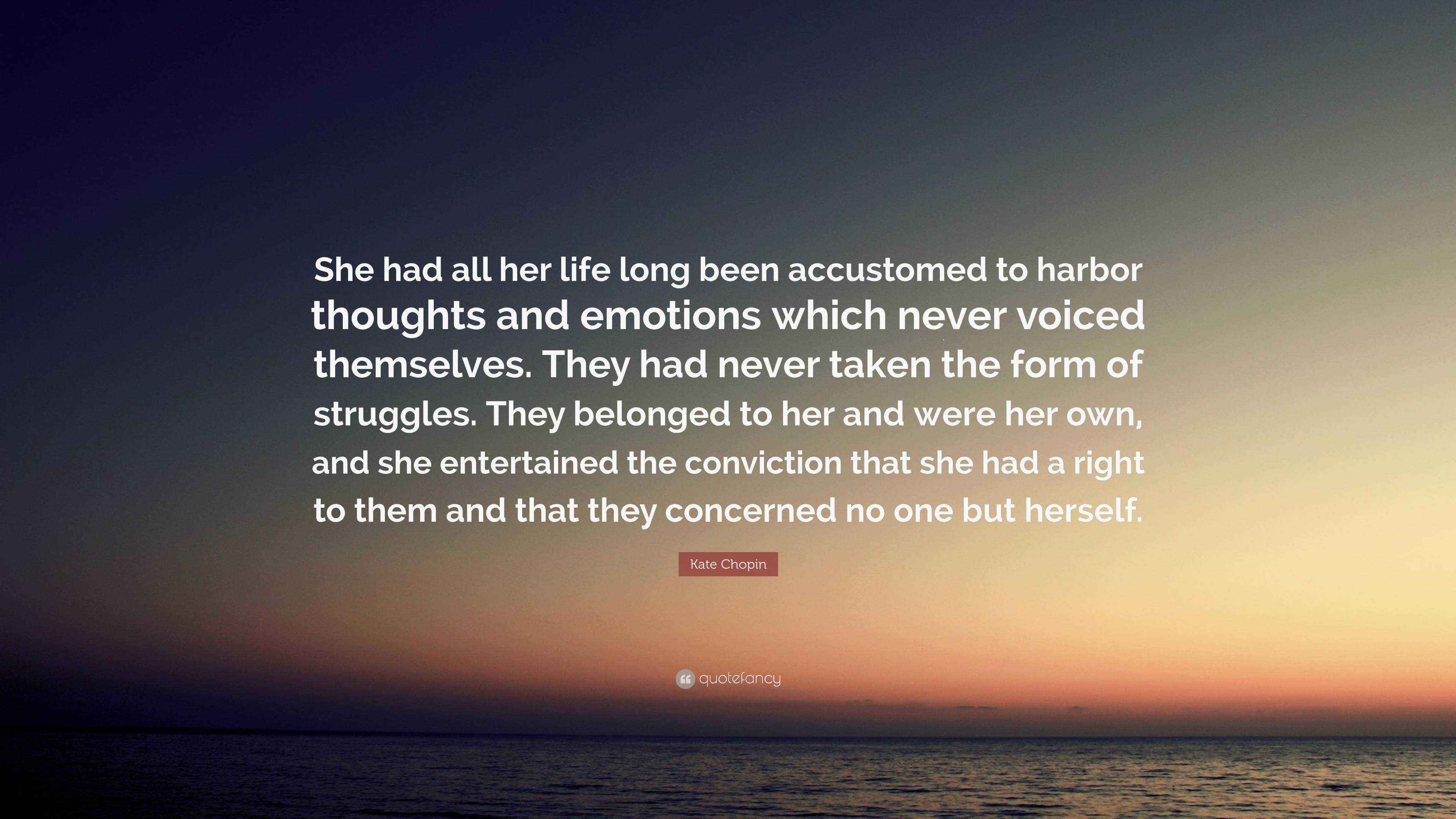 Kate Chopin Quote: “She had all her life long been accustomed to harbor ...