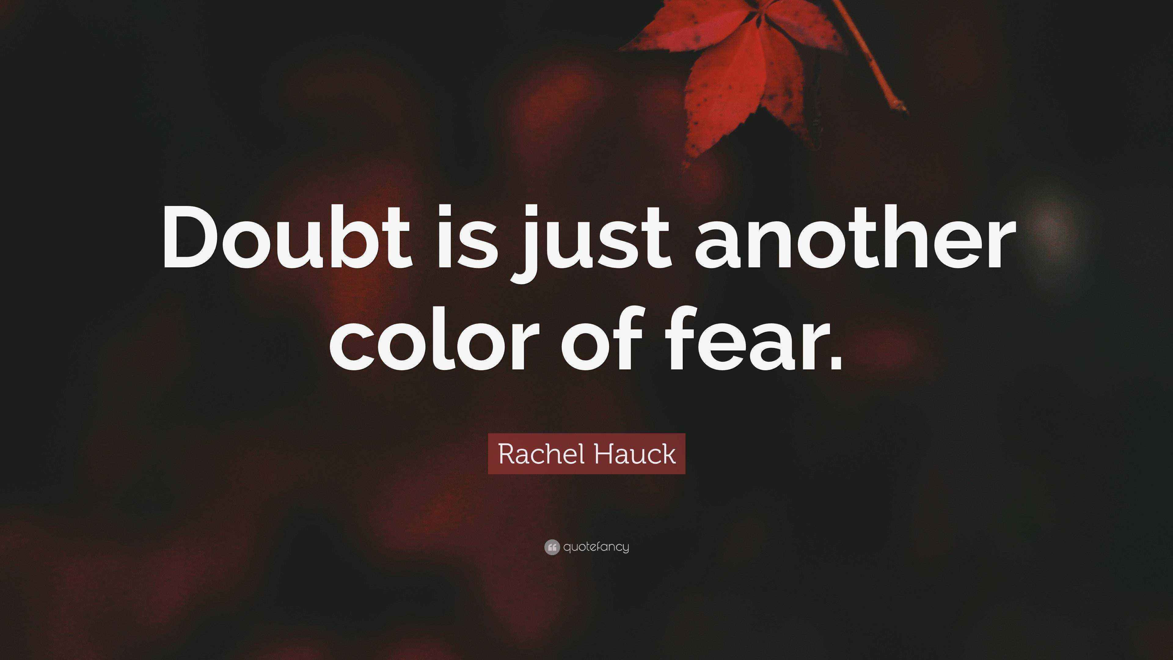 Rachel Hauck Quote: “Doubt is just another color of fear.”