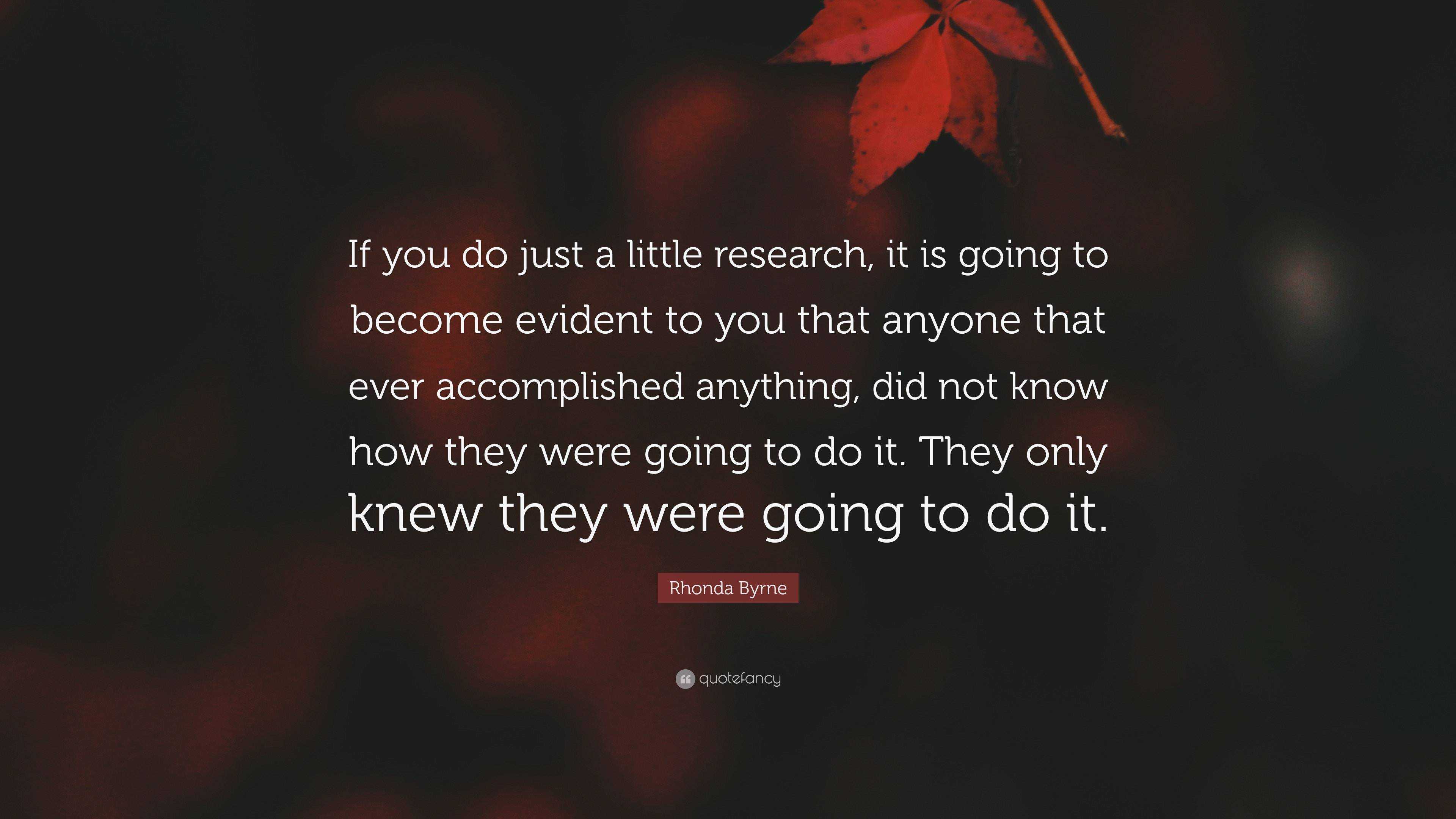 Rhonda Byrne Quote: “If you do just a little research, it is going to ...