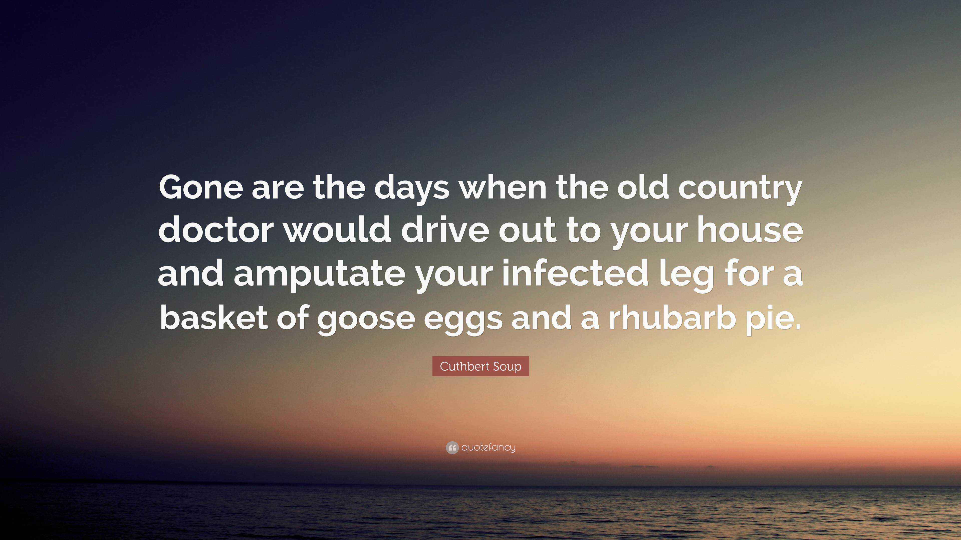Cuthbert Soup Quote: “Gone are the days when the old country doctor ...