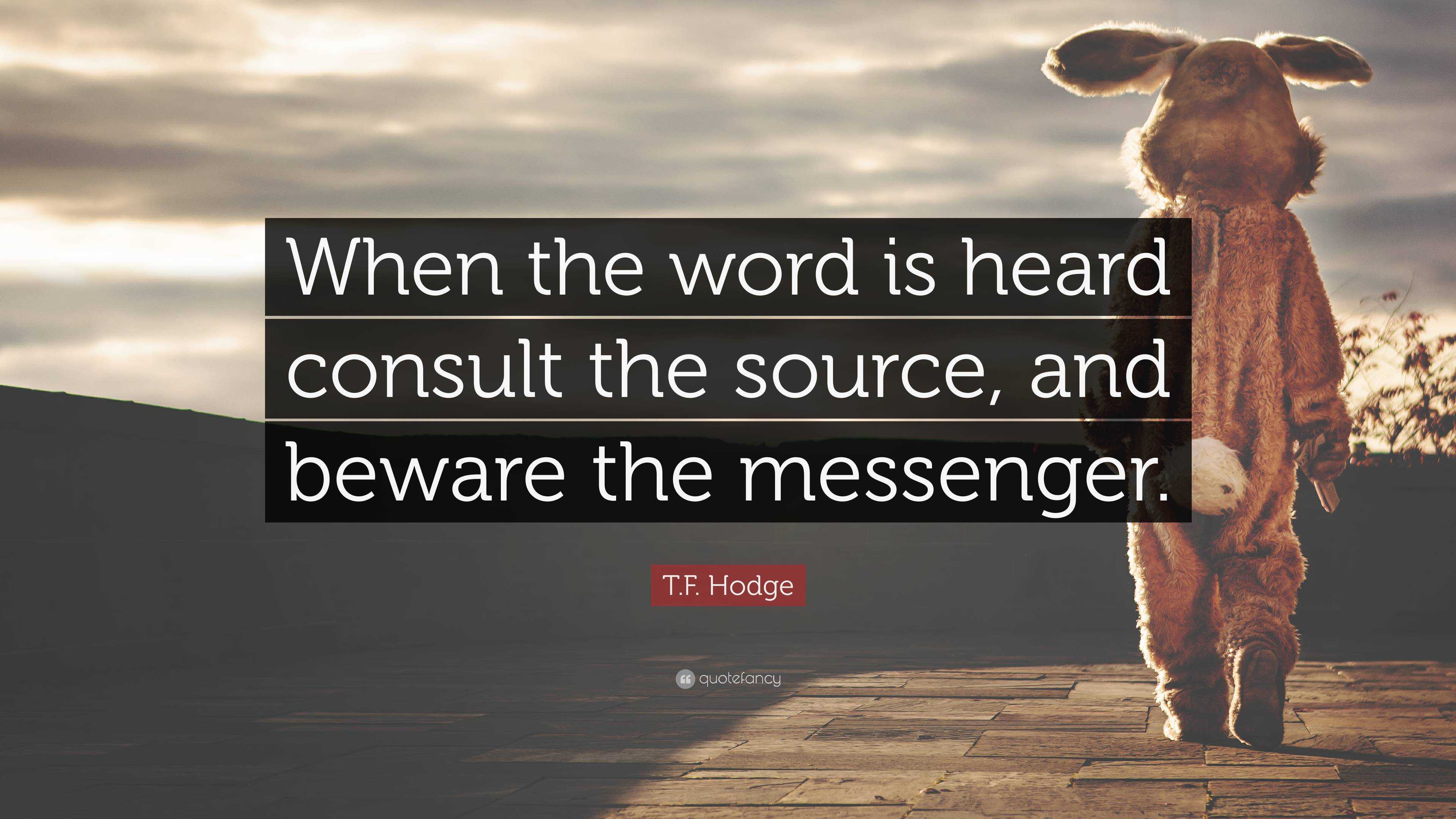 T.F. Hodge Quote: “When the word is heard consult the source, and ...