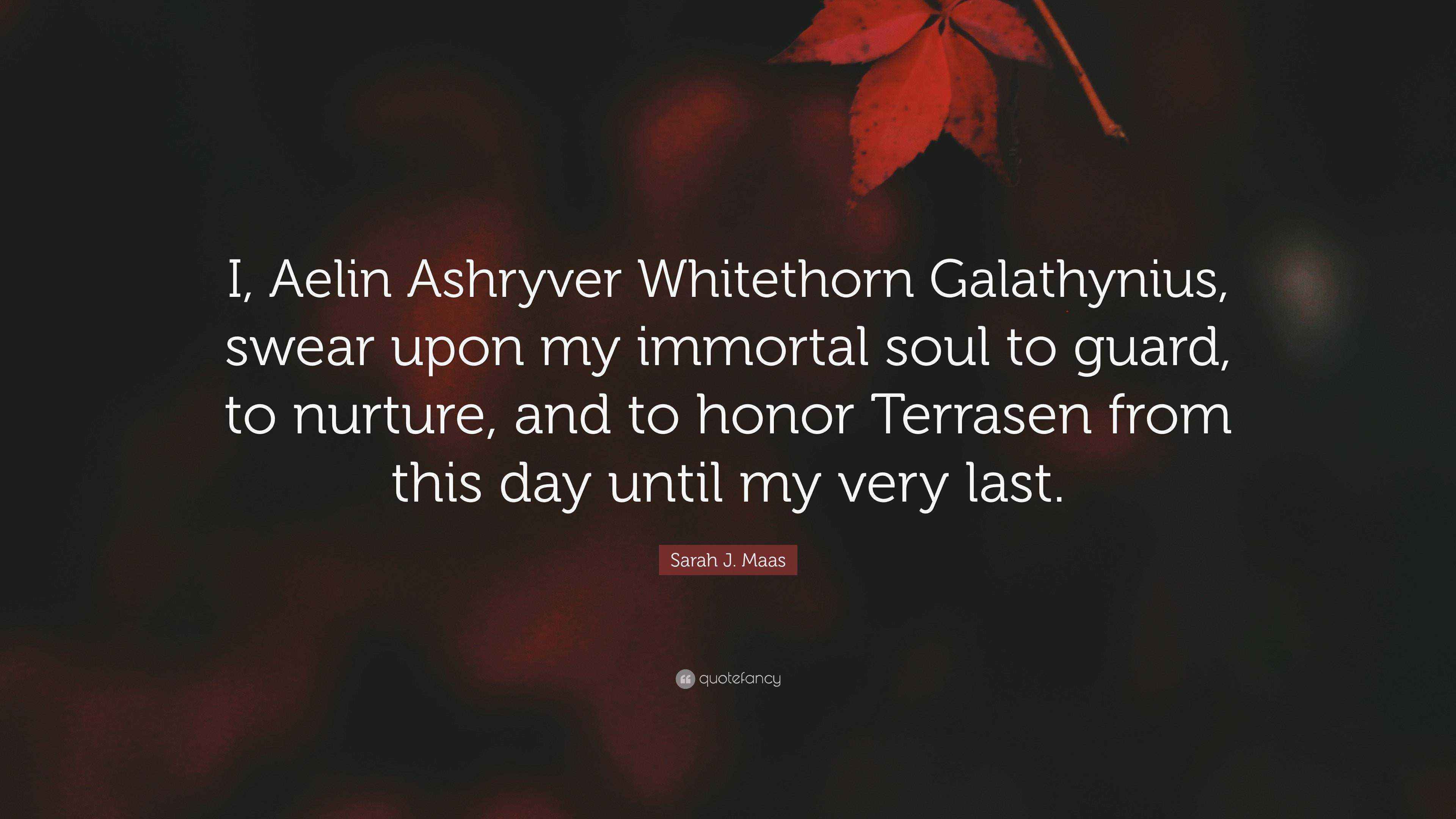 Sarah J. Maas Quote: “I, Aelin Ashryver Whitethorn Galathynius, swear ...