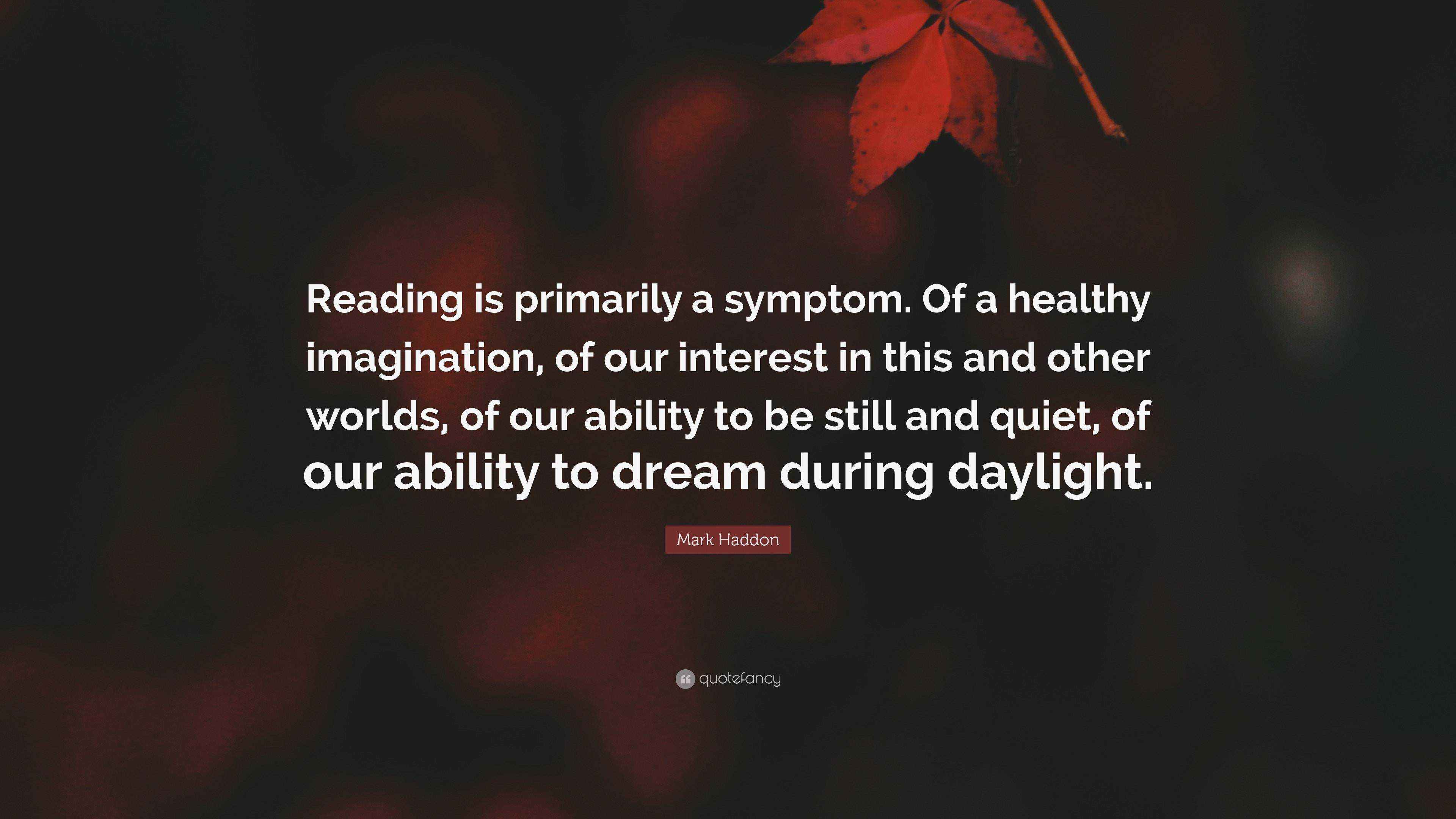 Mark Haddon Quote: “Reading is primarily a symptom. Of a healthy ...