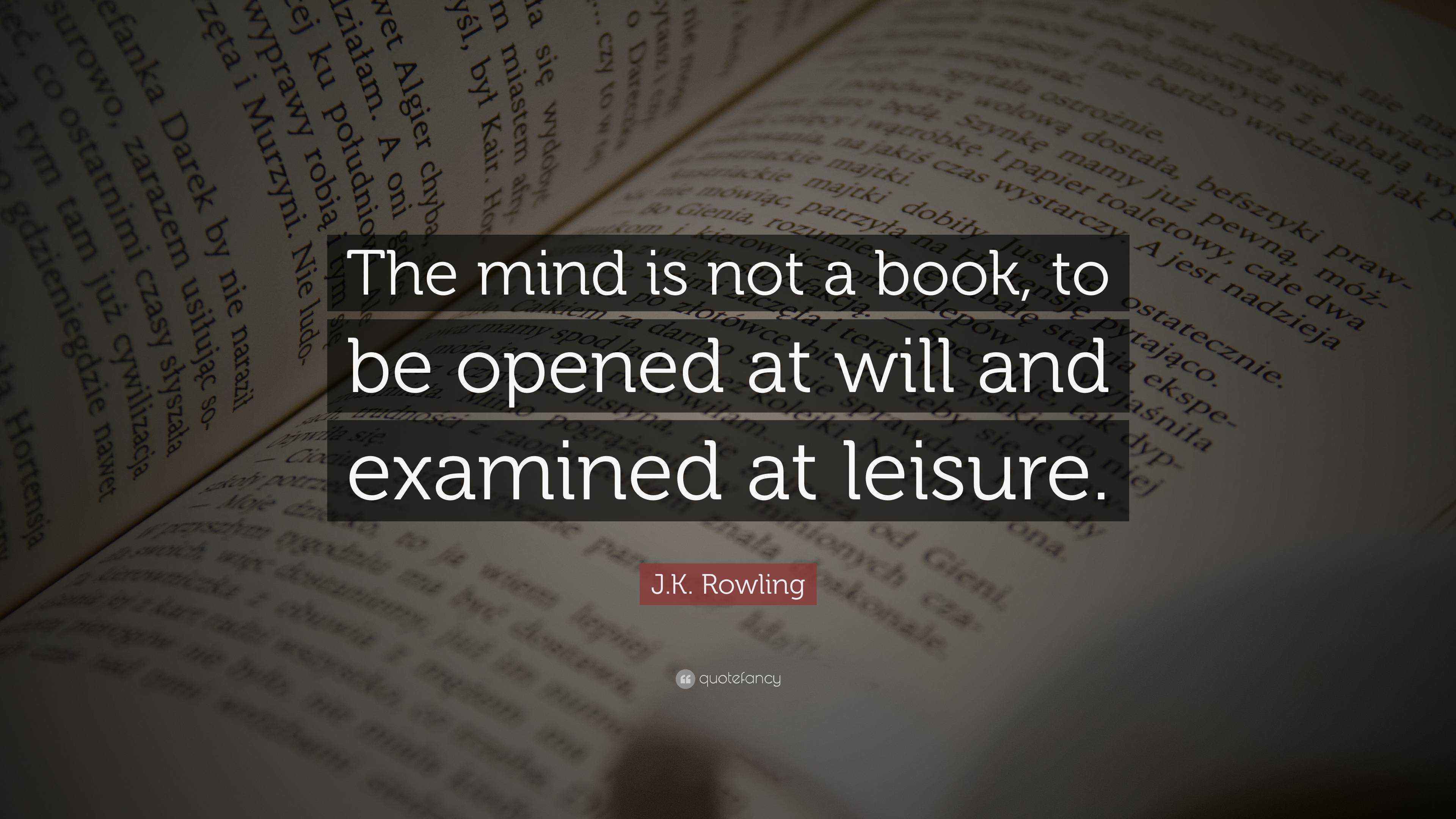 J.K. Rowling Quote: “The mind is not a book, to be opened at will and ...