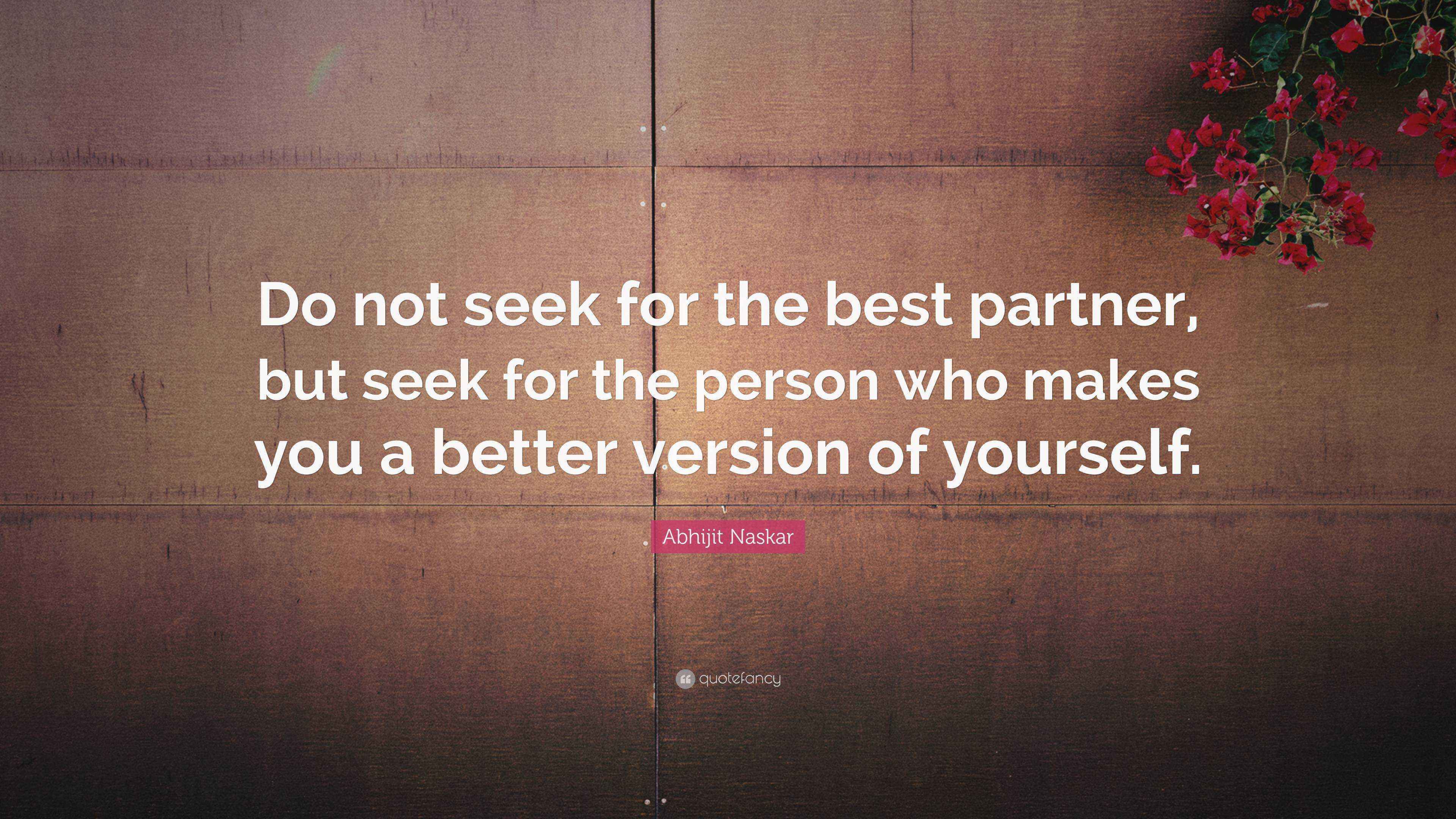 Abhijit Naskar Quote: “Do not seek for the best partner, but seek for ...