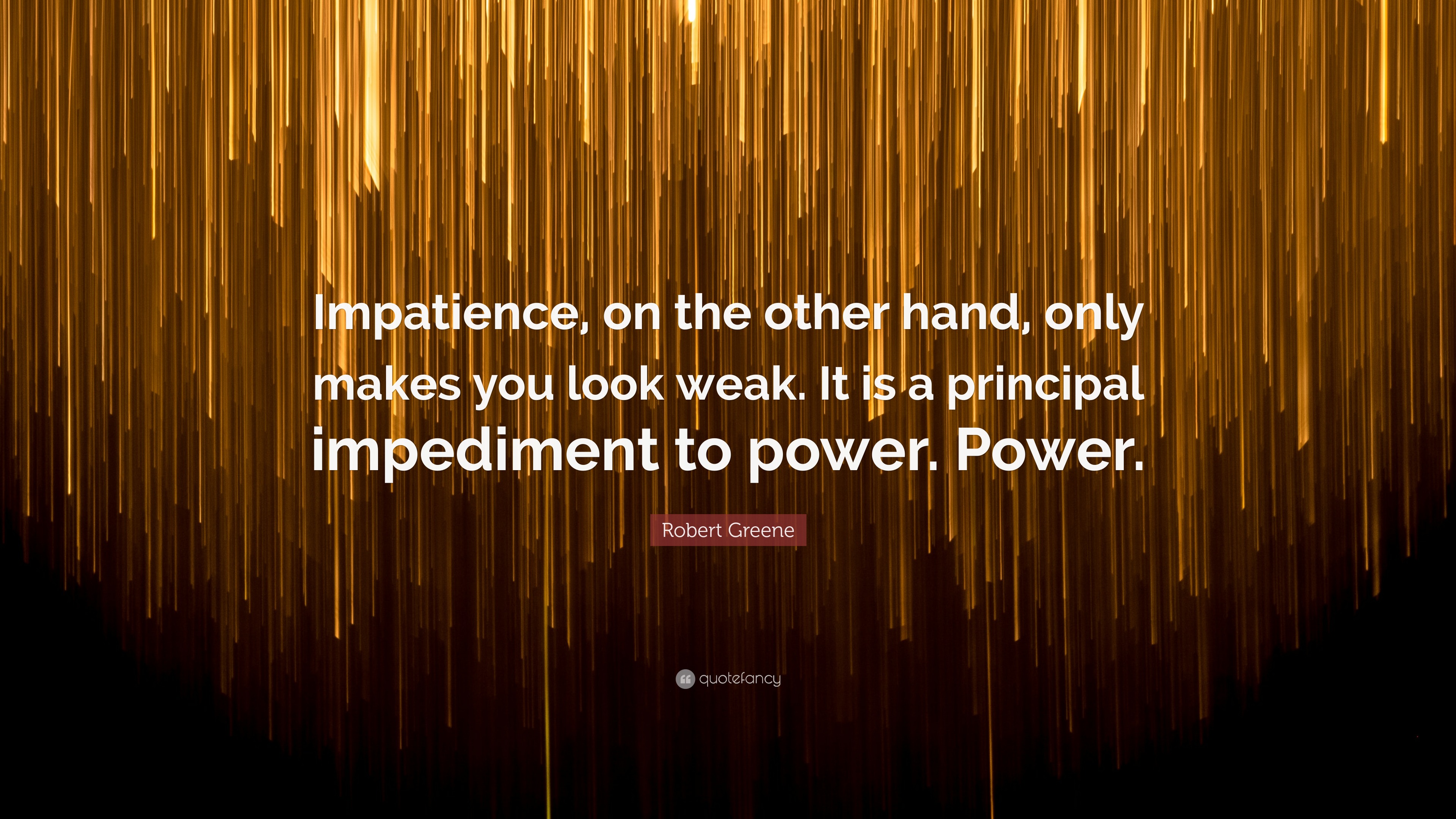 Robert Greene Quote: “Impatience, on the other hand, only makes you ...
