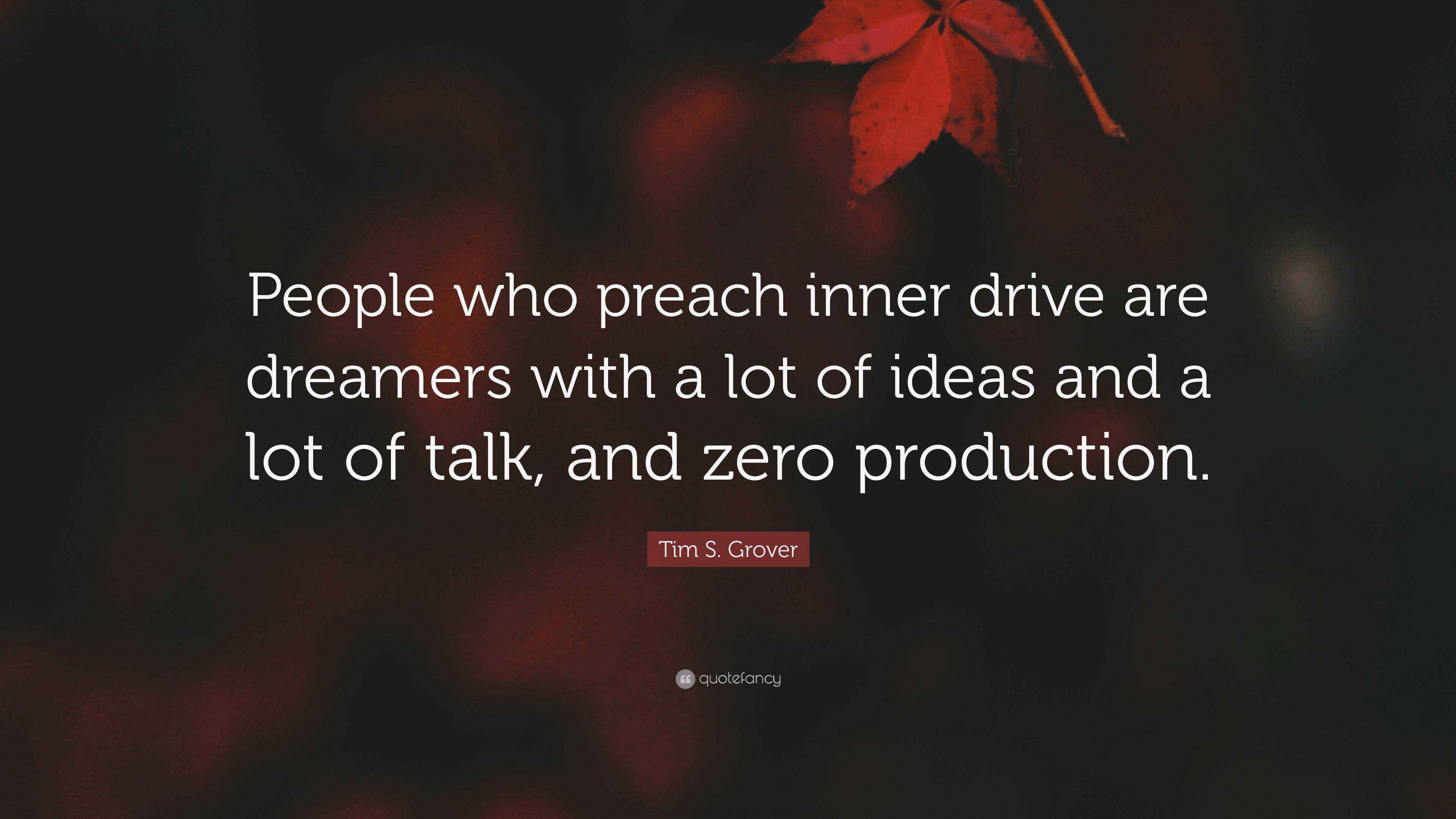 Tim S. Grover Quote: “People who preach inner drive are dreamers with a ...