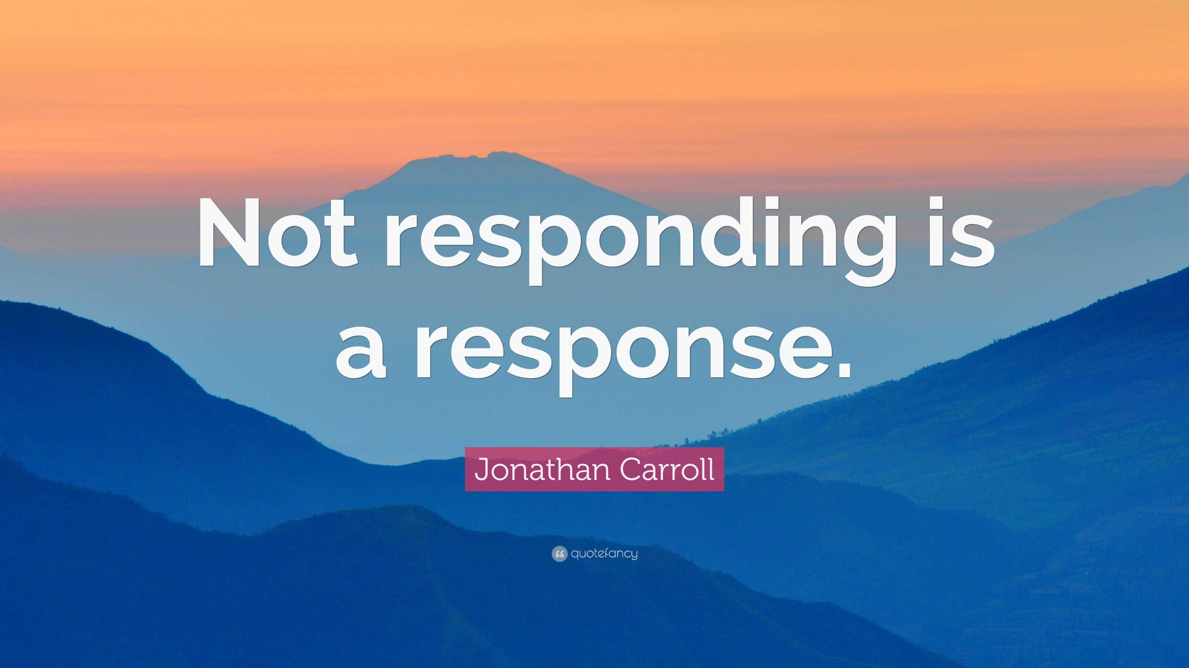 Jonathan Carroll Quote: “Not responding is a response.”