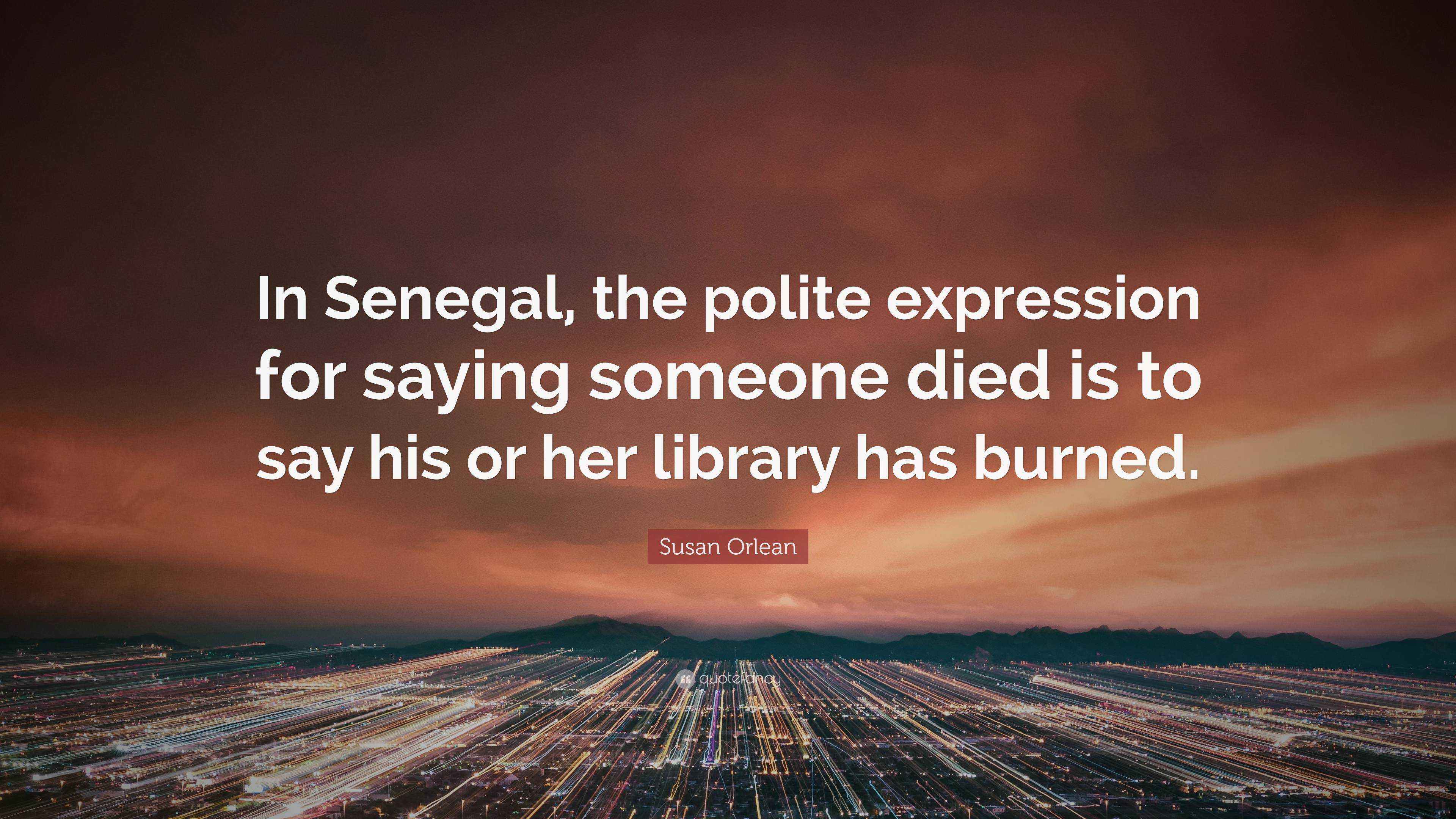 Susan Orlean Quote: “In Senegal, the polite expression for saying ...