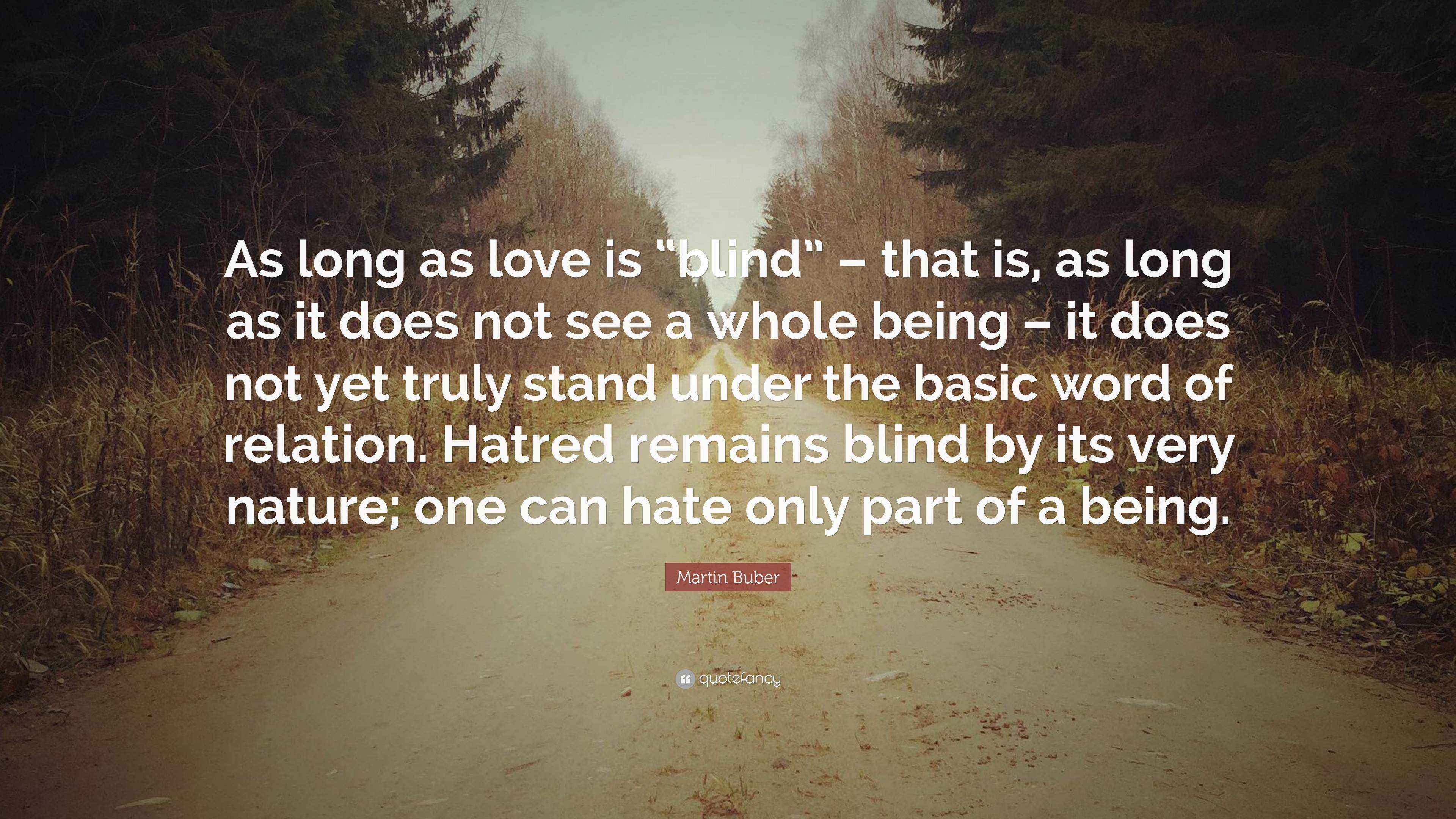 Martin Buber Quote: “As long as love is “blind” – that is, as long as ...