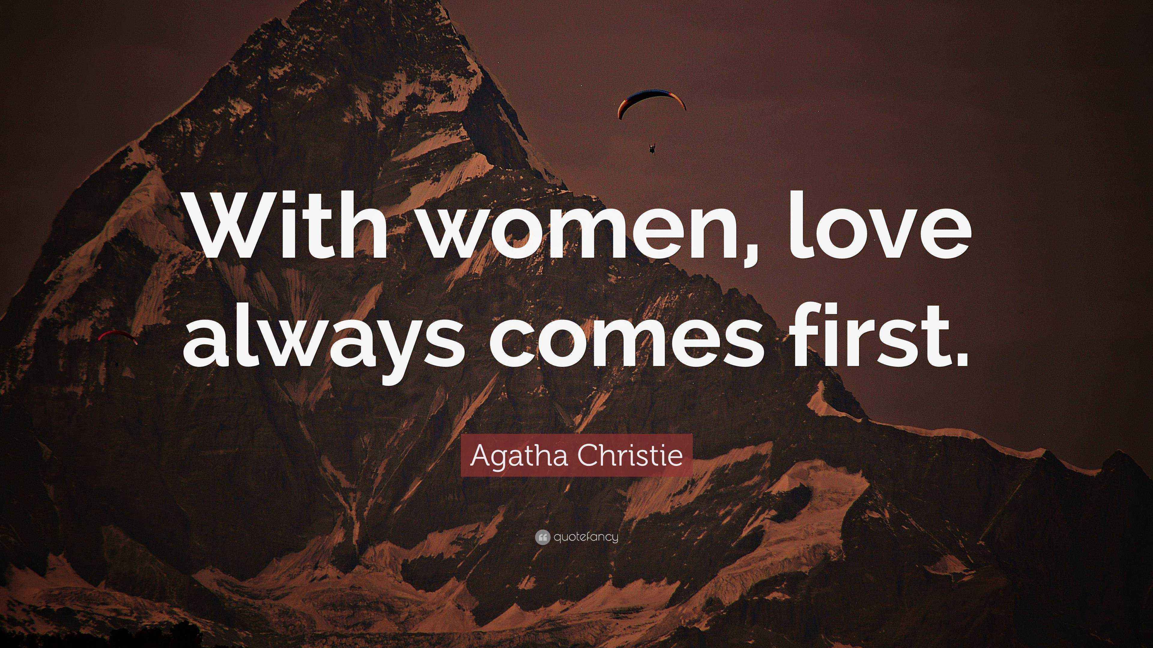 Agatha Christie Quote: “With women, love always comes first.”