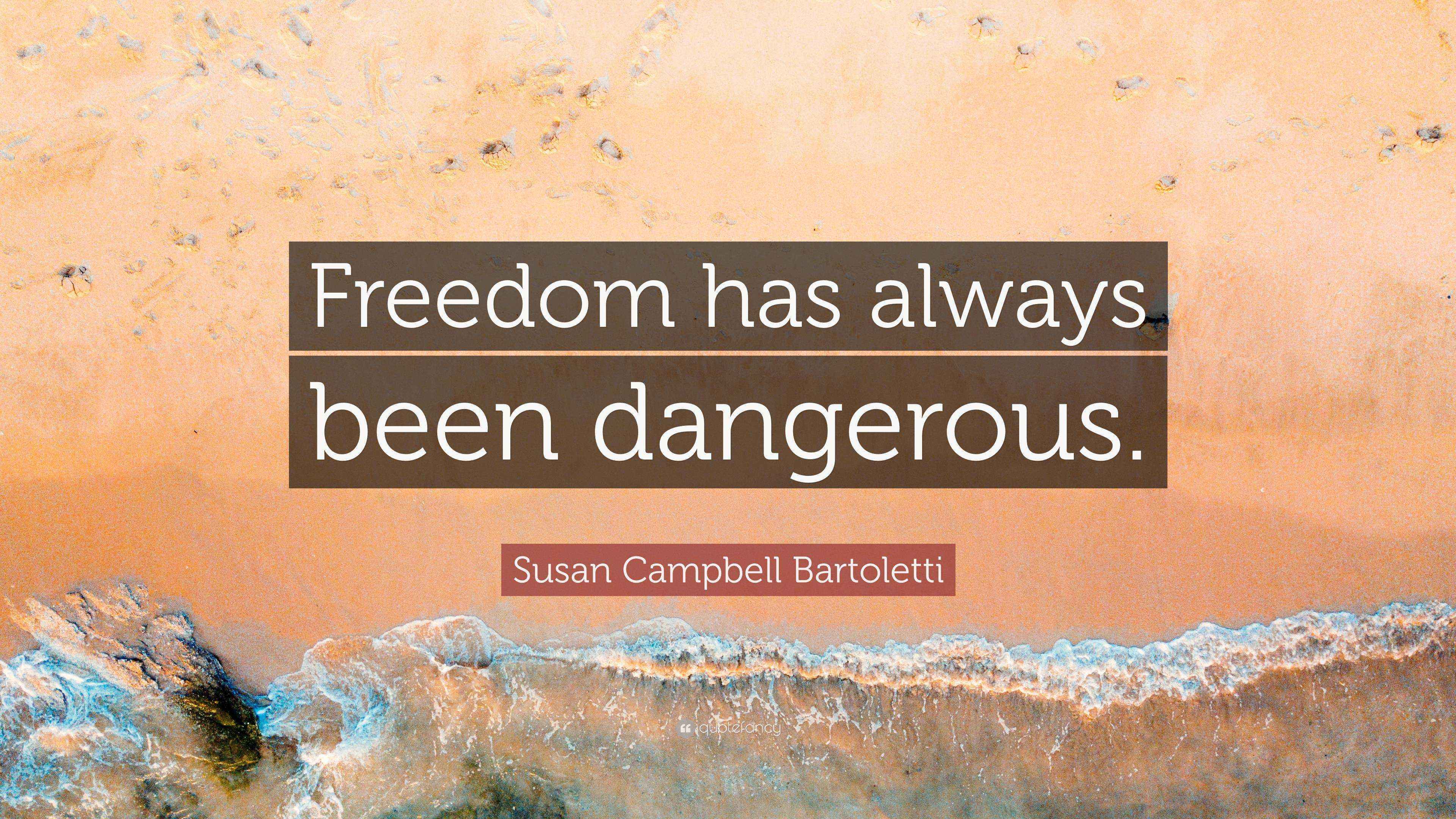 Susan Campbell Bartoletti Quote: “Freedom has always been dangerous.”