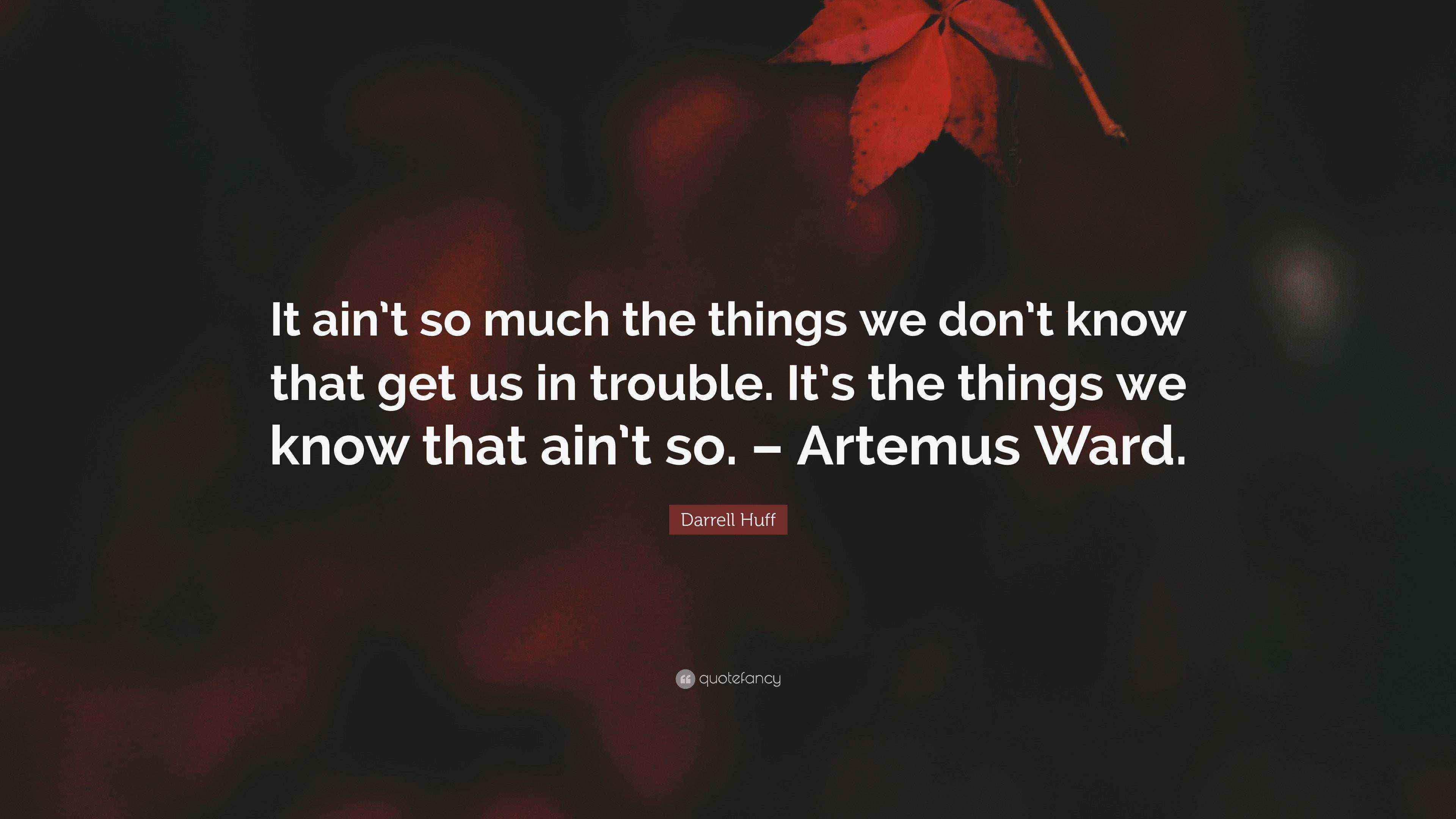 Darrell Huff Quote: “It ain’t so much the things we don’t know that get ...