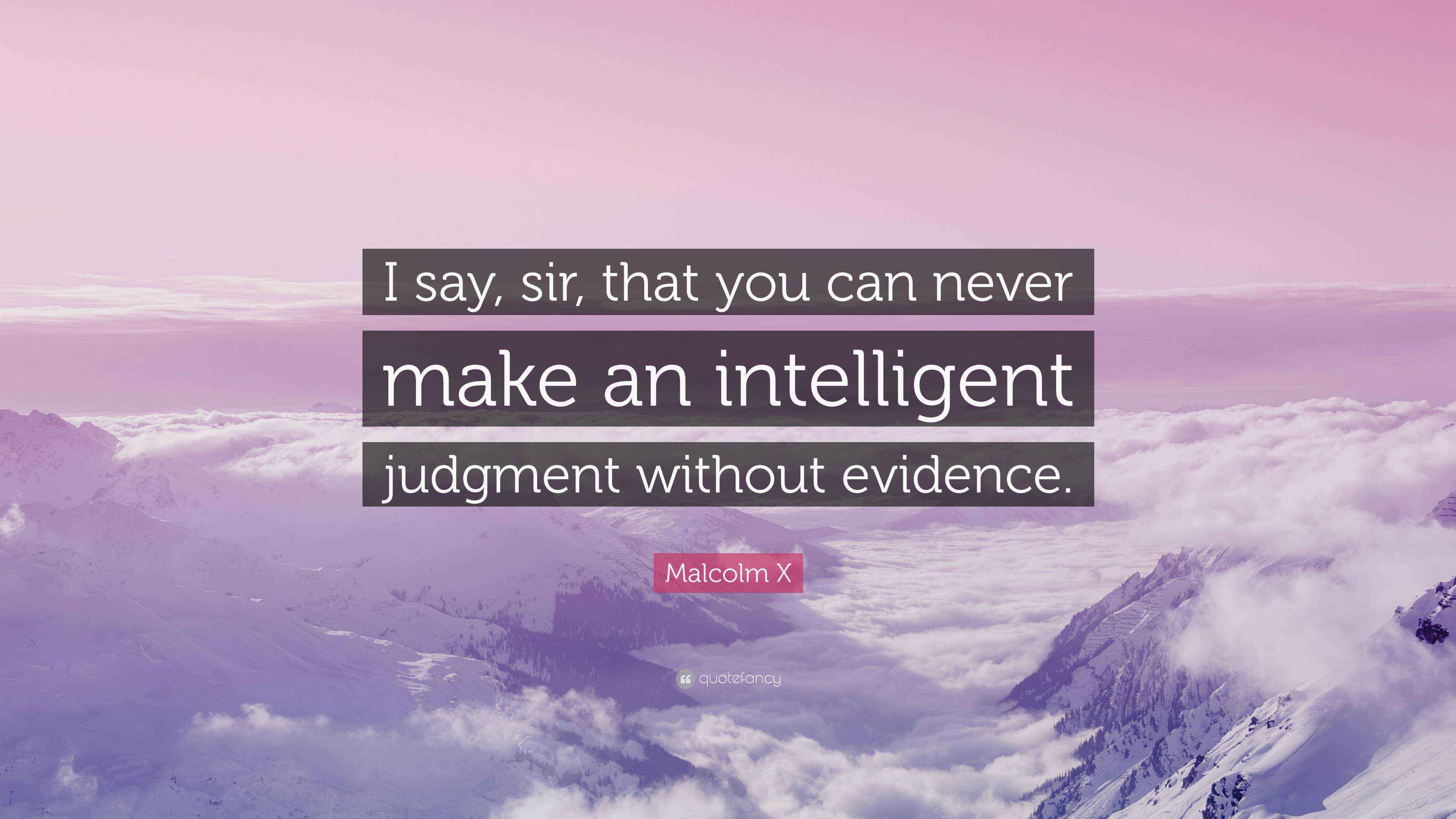 Malcolm X Quote: “I say, sir, that you can never make an intelligent ...