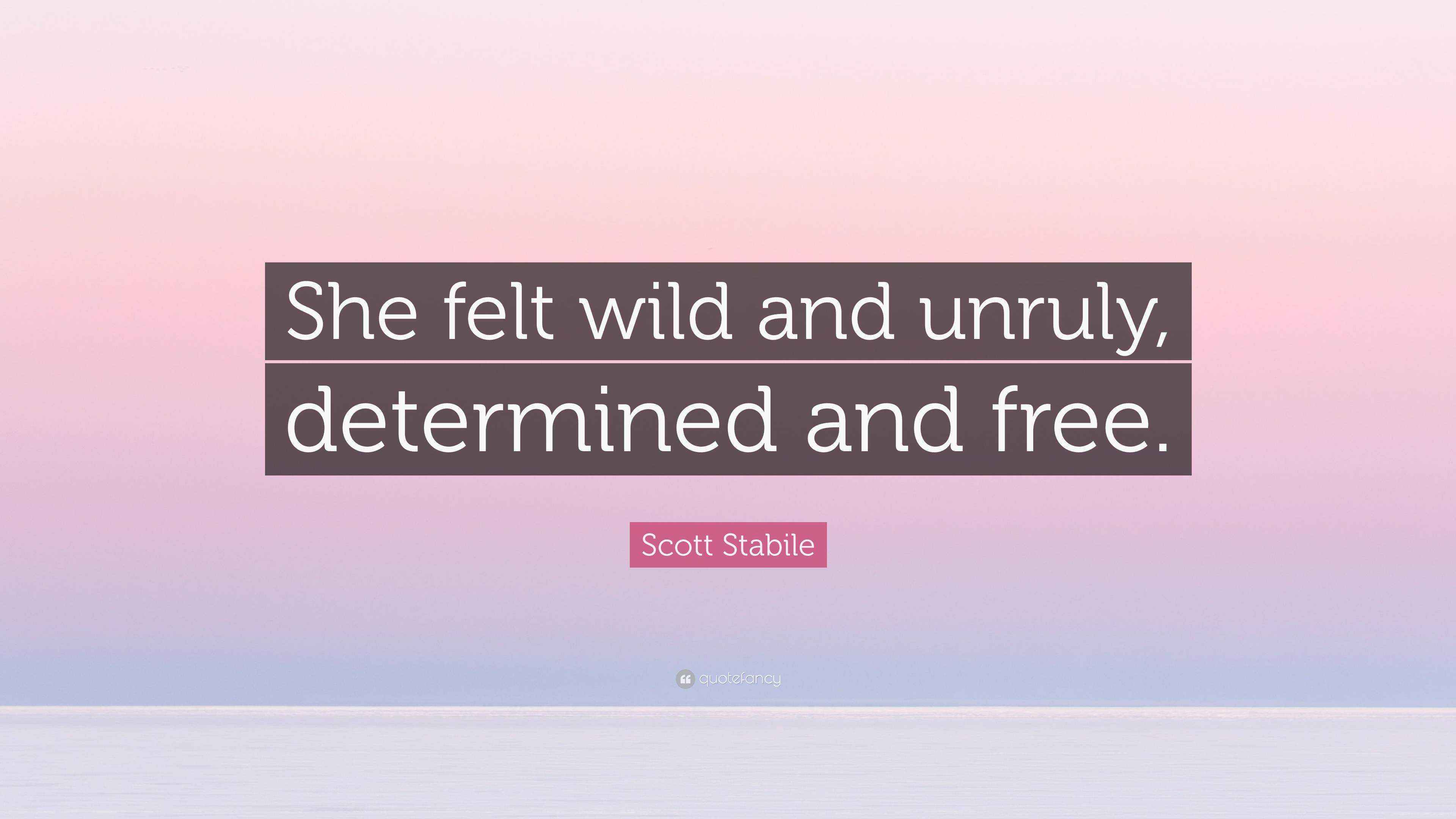 Scott Stabile Quote: “She felt wild and unruly, determined and free.”