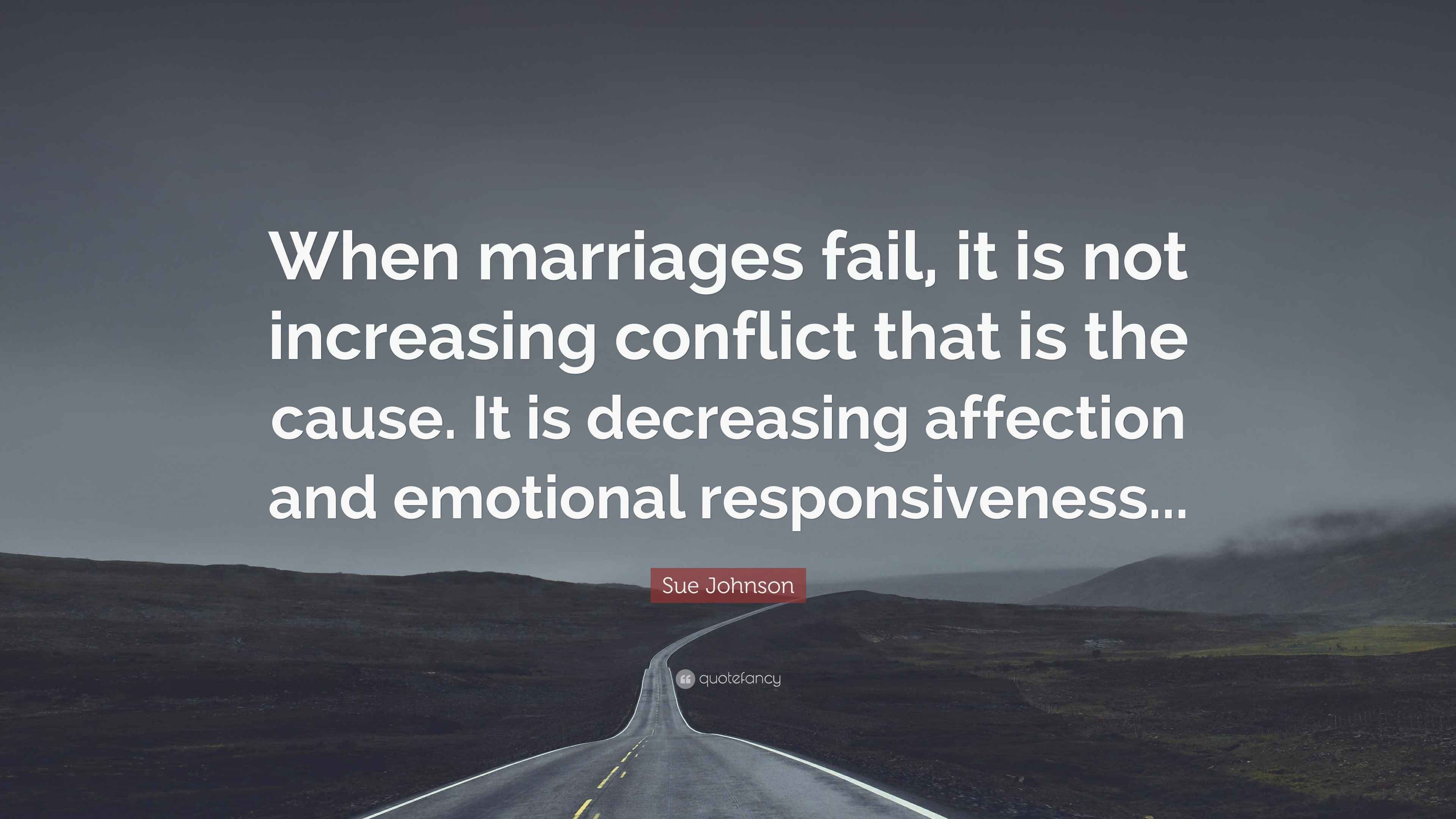 Sue Johnson Quote: “When marriages fail, it is not increasing conflict ...