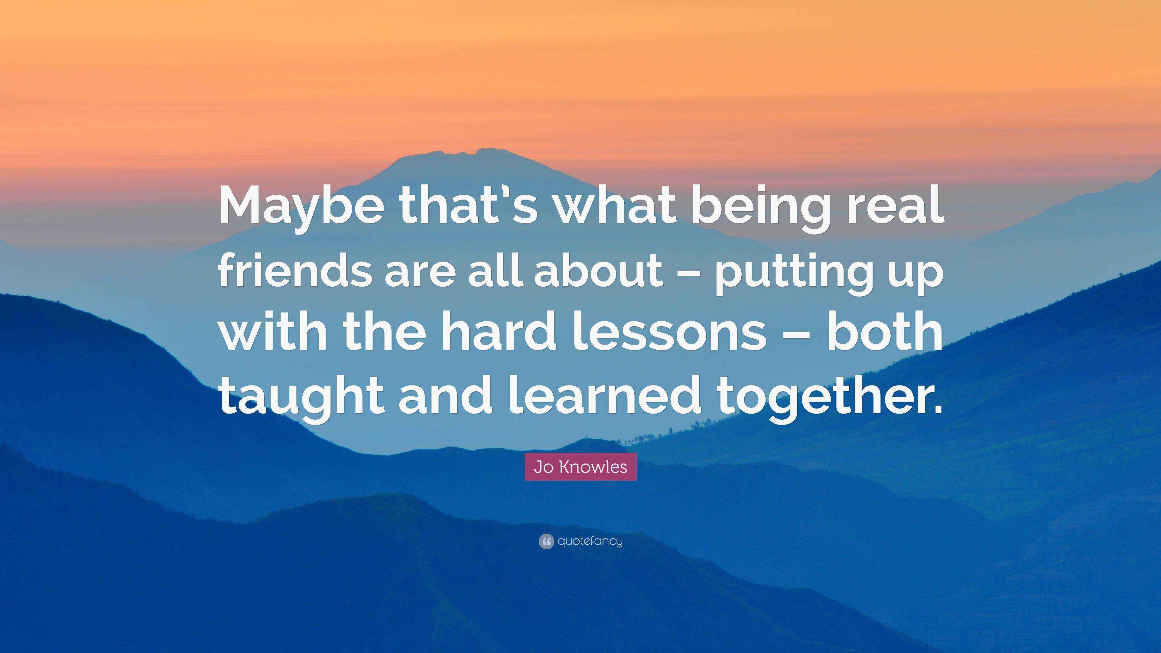 Jo Knowles Quote: “Maybe that’s what being real friends are all about ...