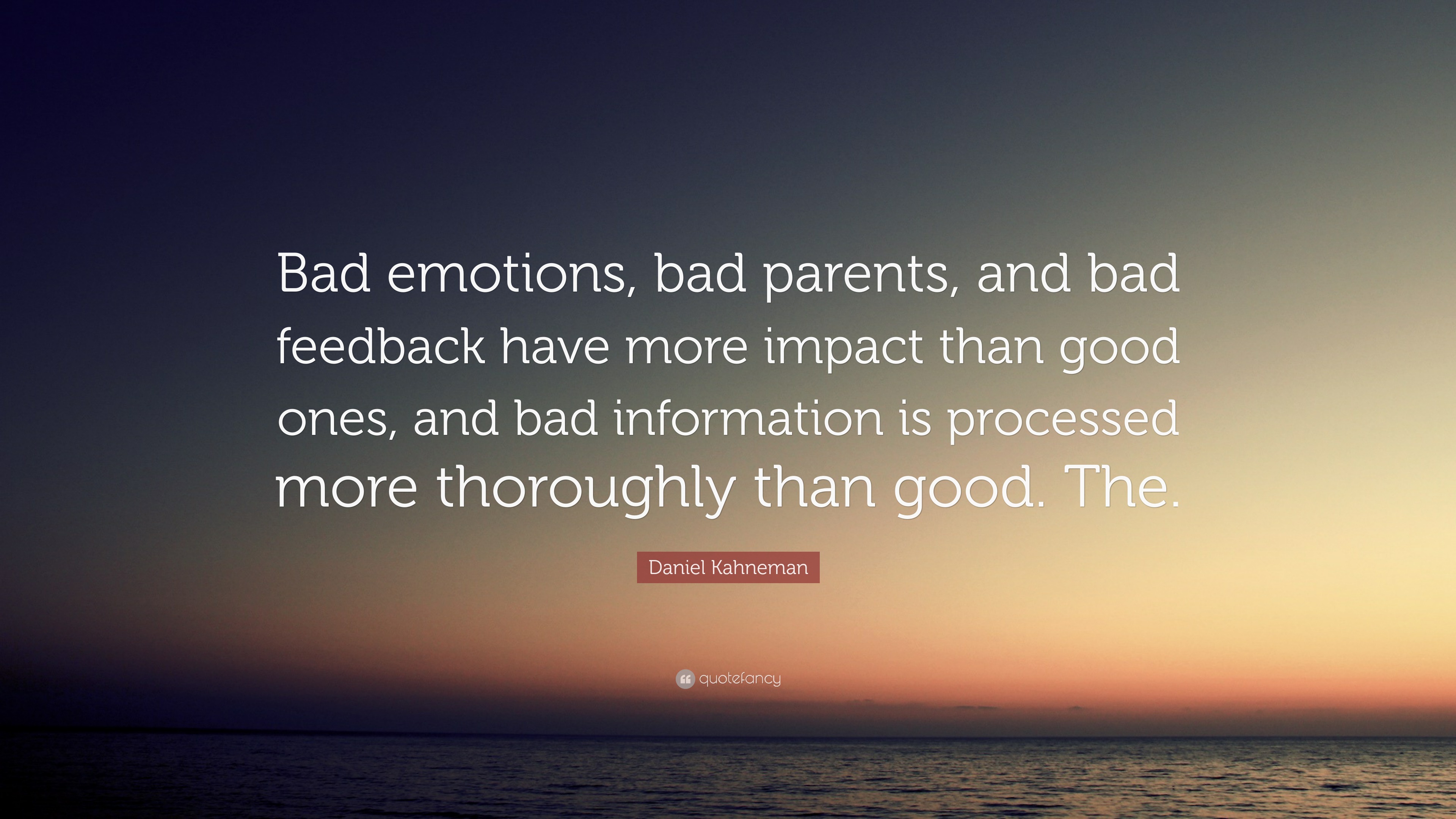 Daniel Kahneman Quote: “Bad emotions, bad parents, and bad feedback ...