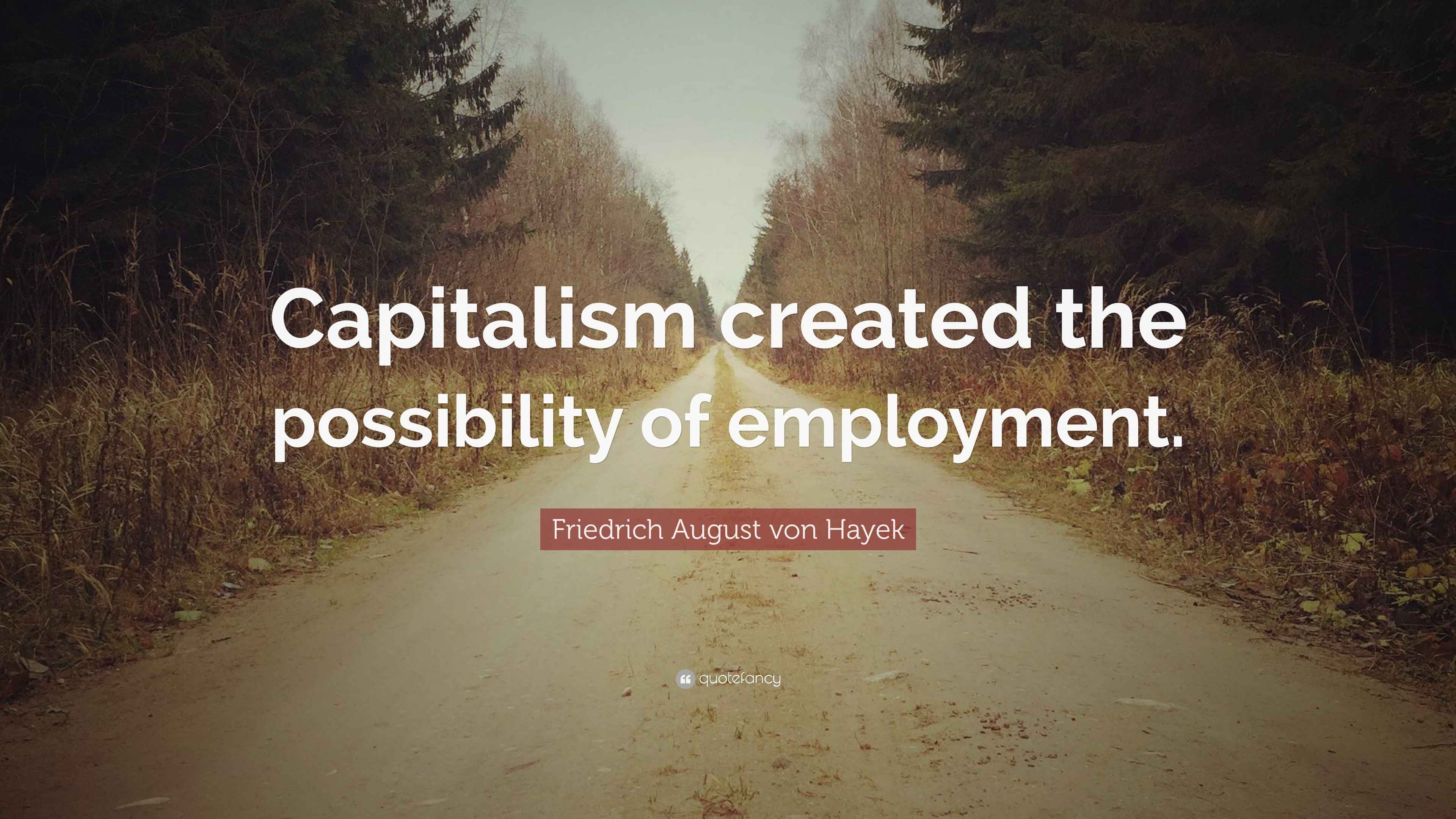 Friedrich August von Hayek Quote: “Capitalism created the possibility ...