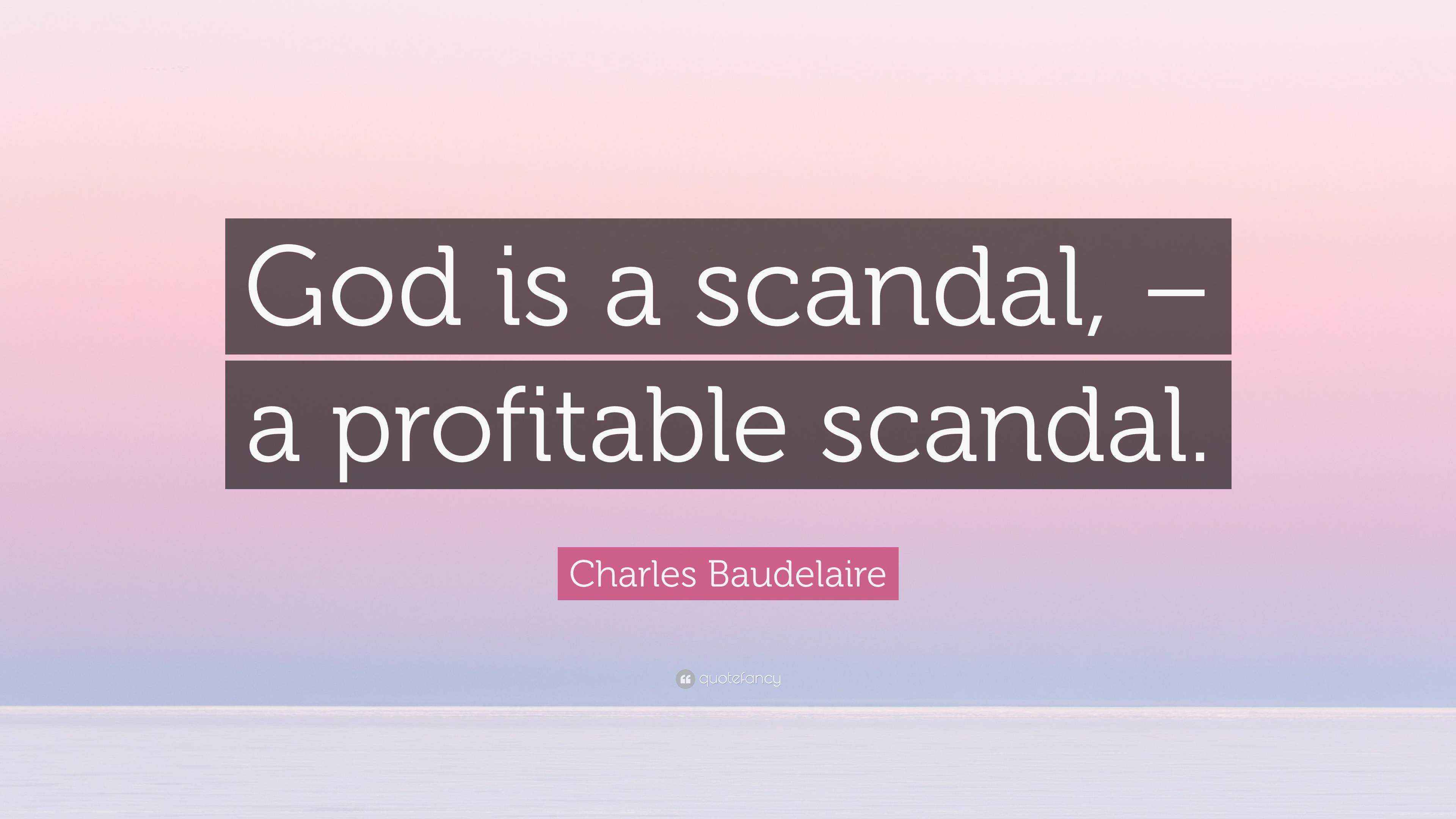 Charles Baudelaire Quote: “God is a scandal, – a profitable scandal.”