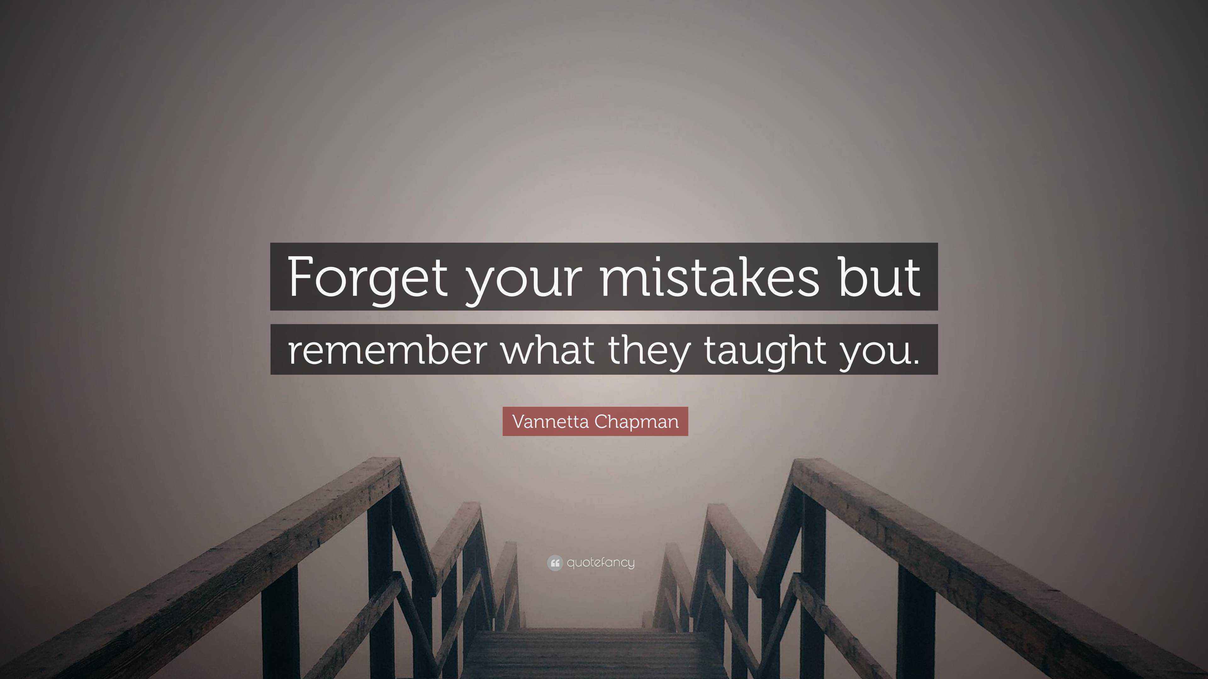 Vannetta Chapman Quote: “Forget your mistakes but remember what they ...