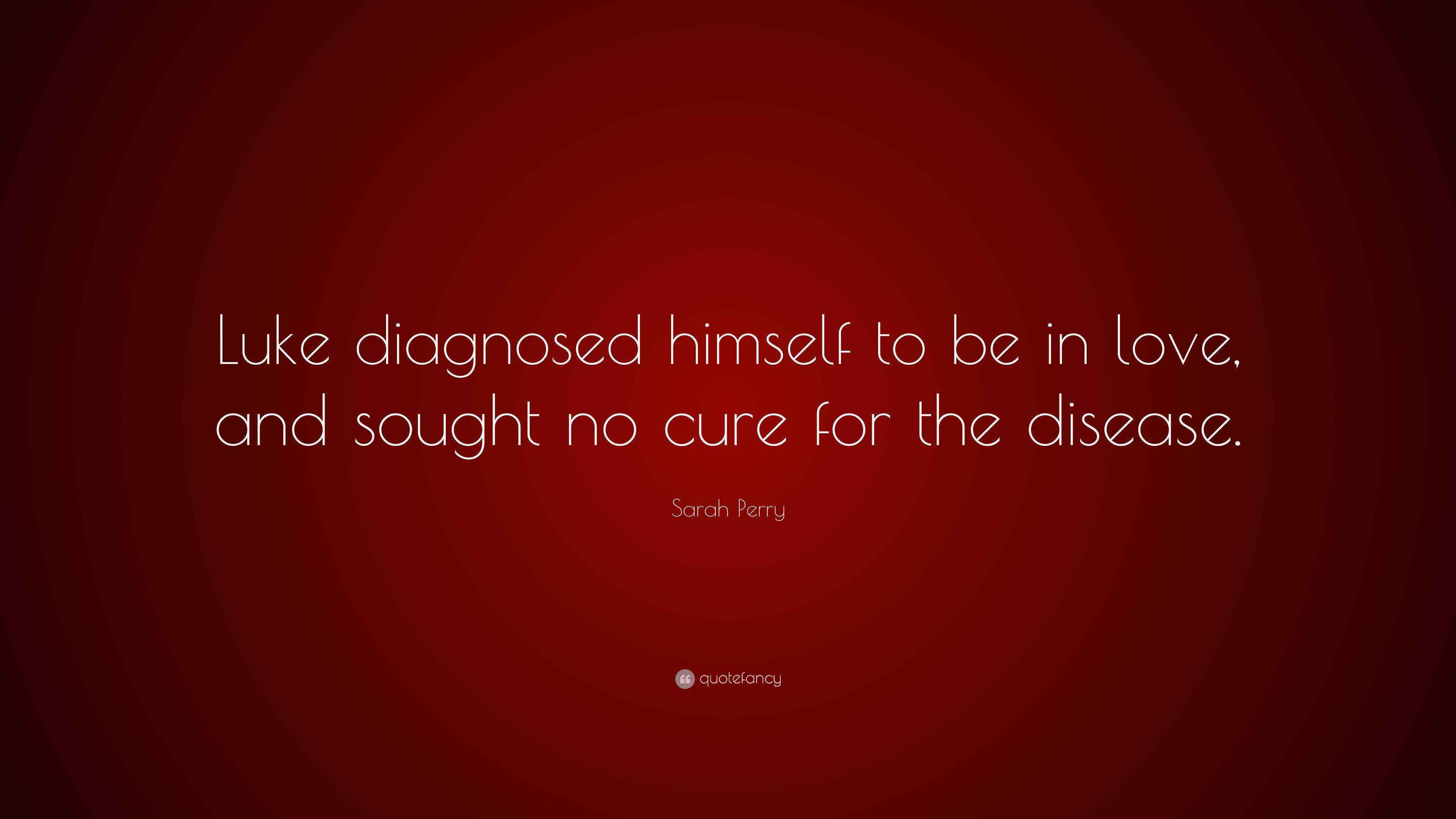 Sarah Perry Quote: “Luke diagnosed himself to be in love, and sought no ...