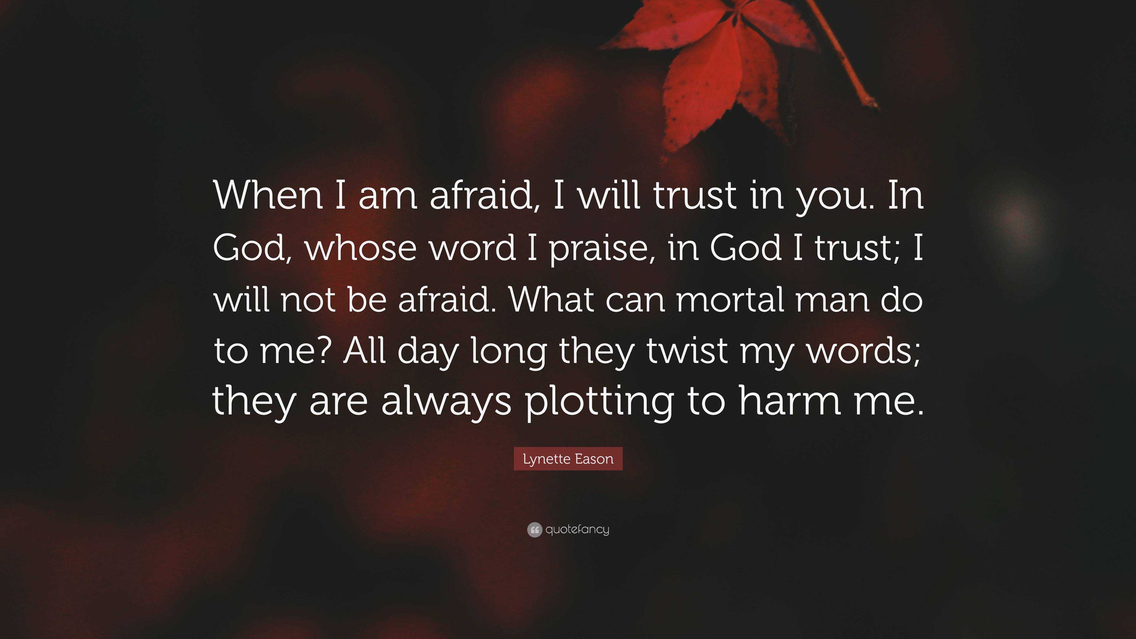 Lynette Eason Quote: “When I am afraid, I will trust in you. In God ...