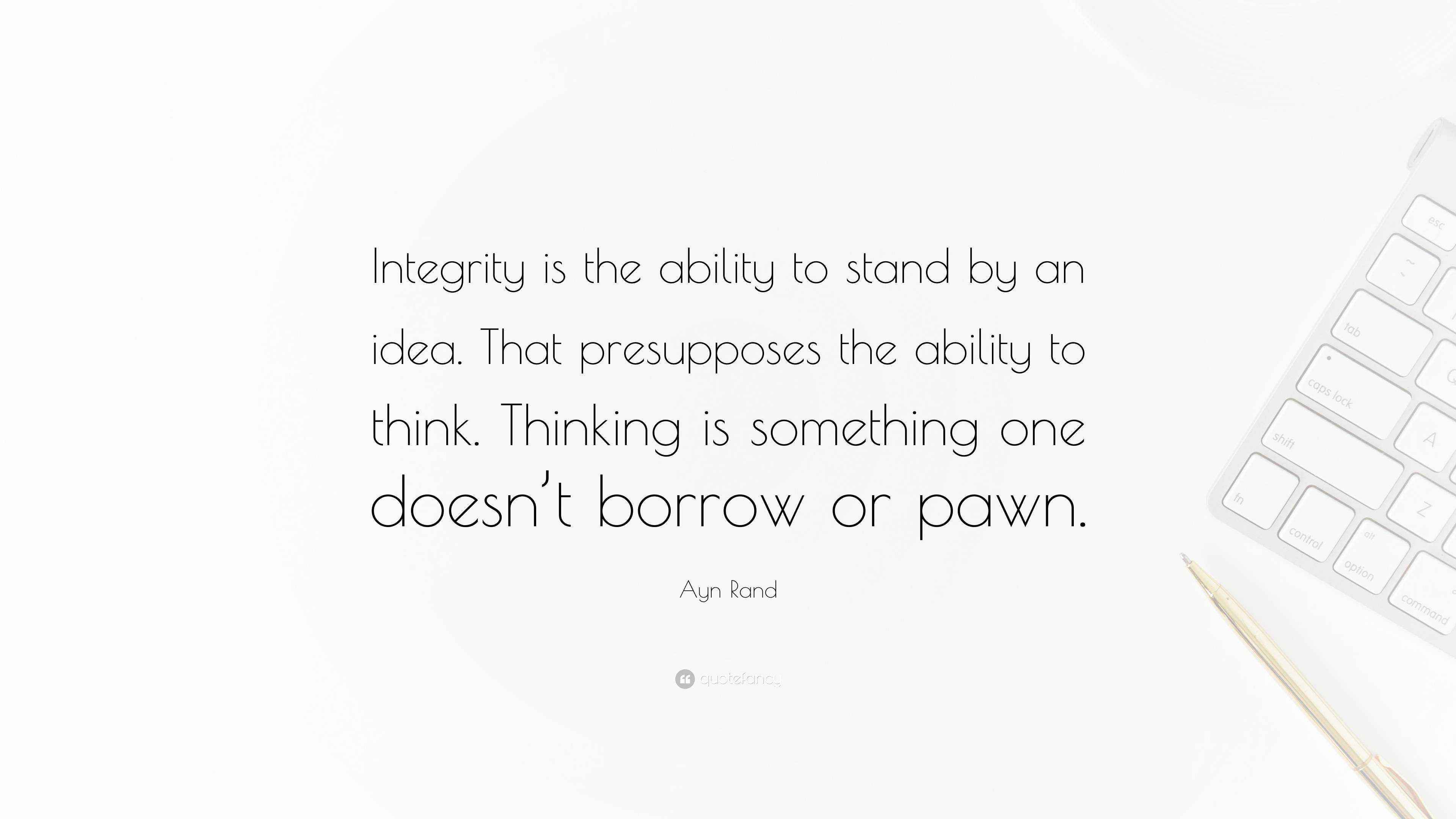 Ayn Rand Quote: “Integrity is the ability to stand by an idea. That ...