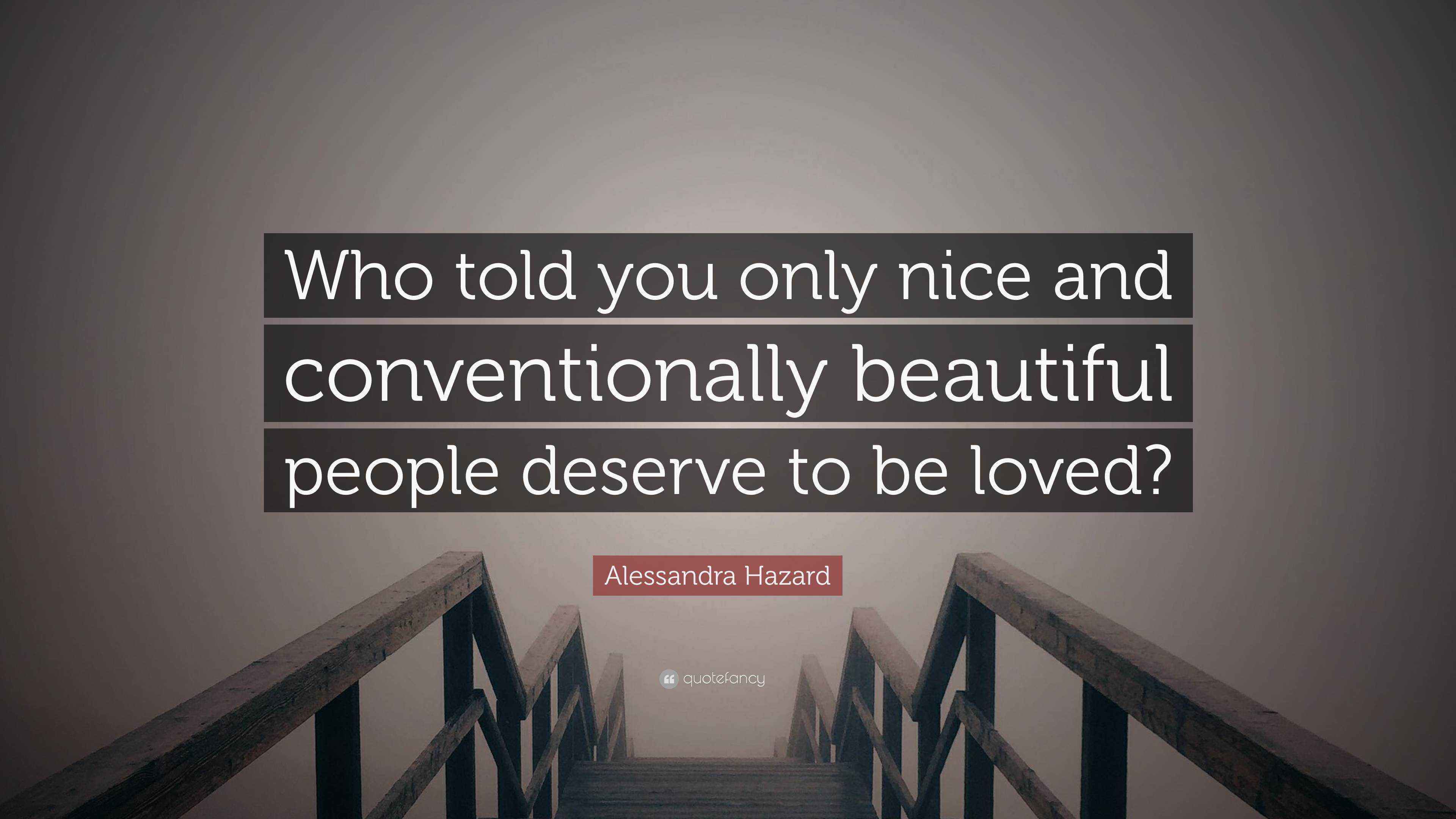 Alessandra Hazard Quote: “Who told you only nice and conventionally ...