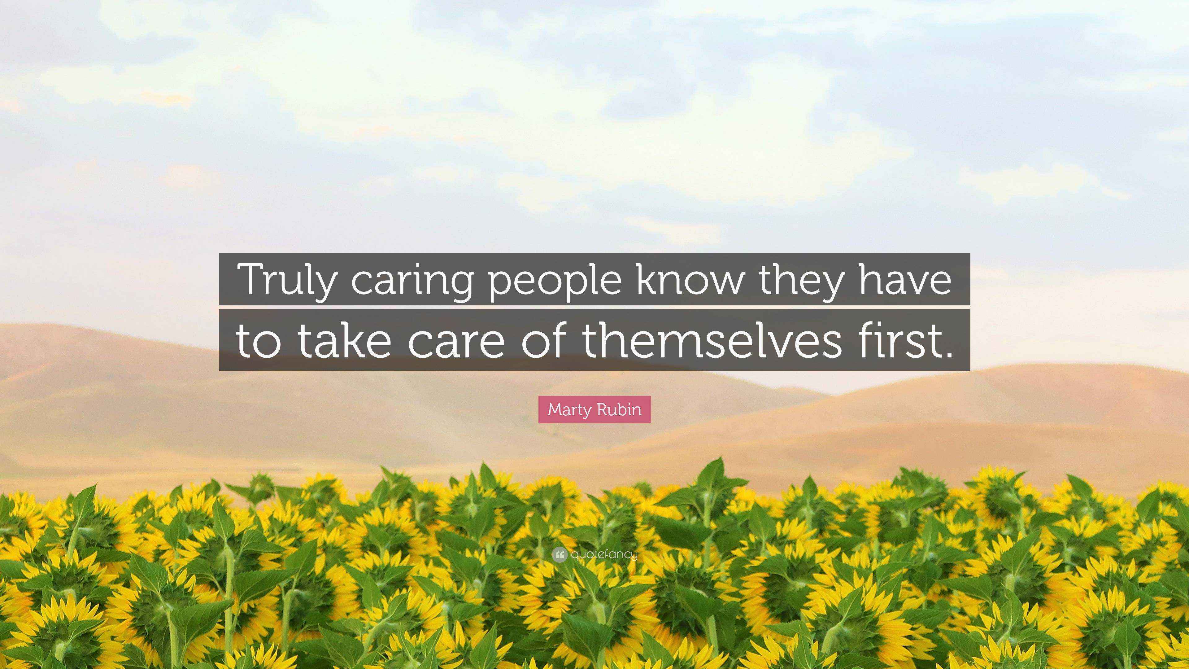 Marty Rubin Quote: “Truly caring people know they have to take care of ...