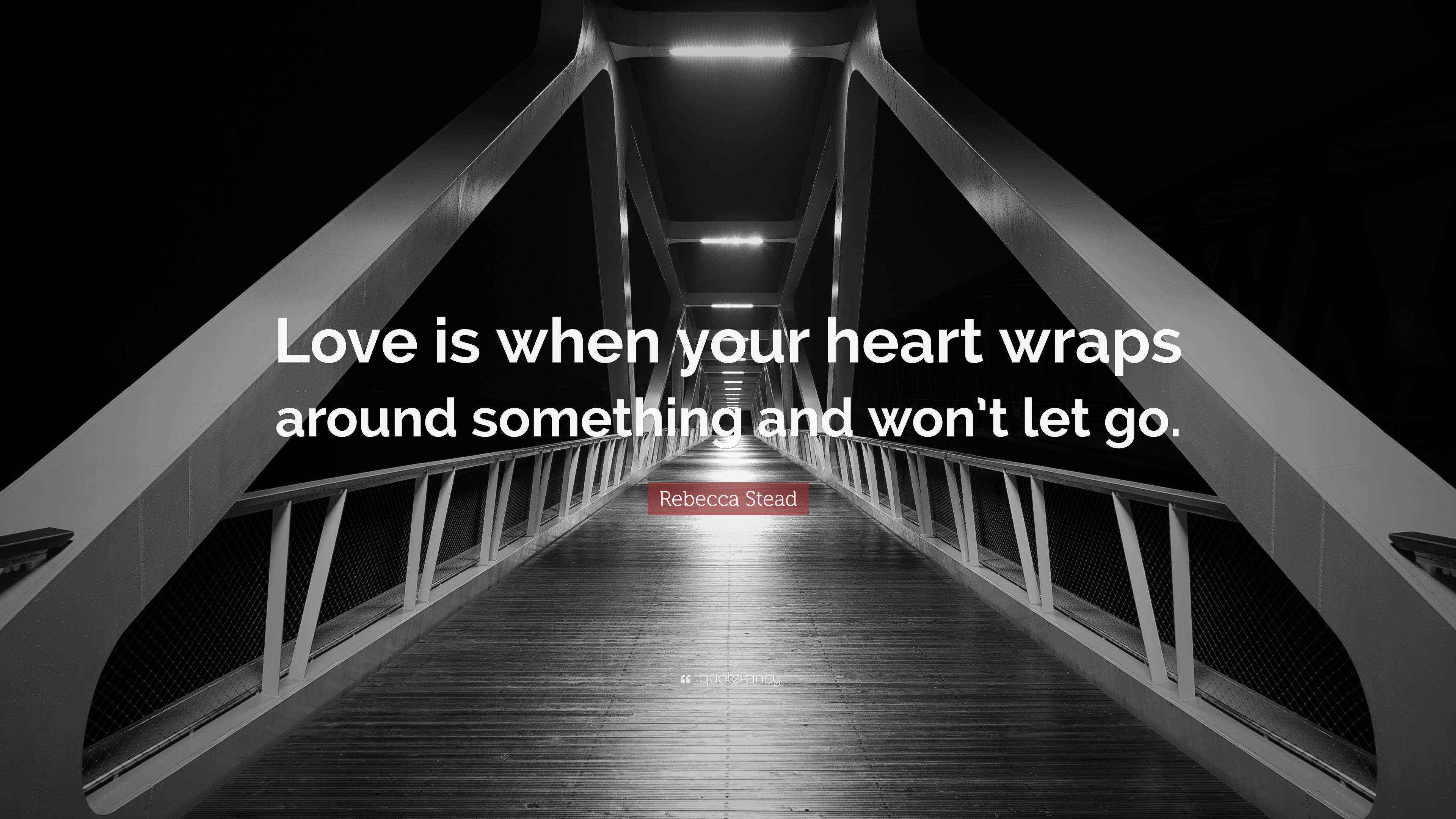 Rebecca Stead Quote: “Love is when your heart wraps around something ...